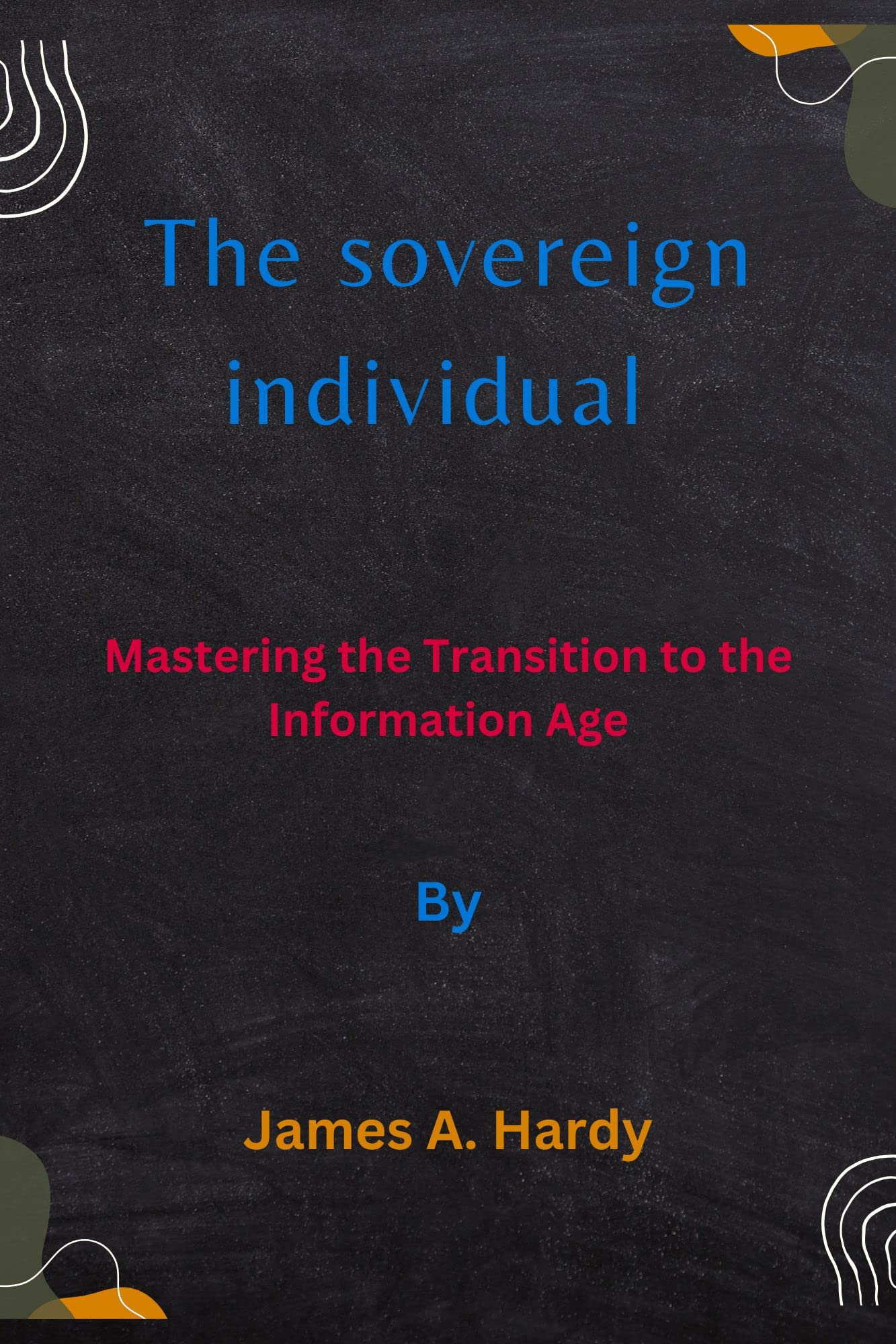 The sovereign individual: Mastering the Transition to the Information ...