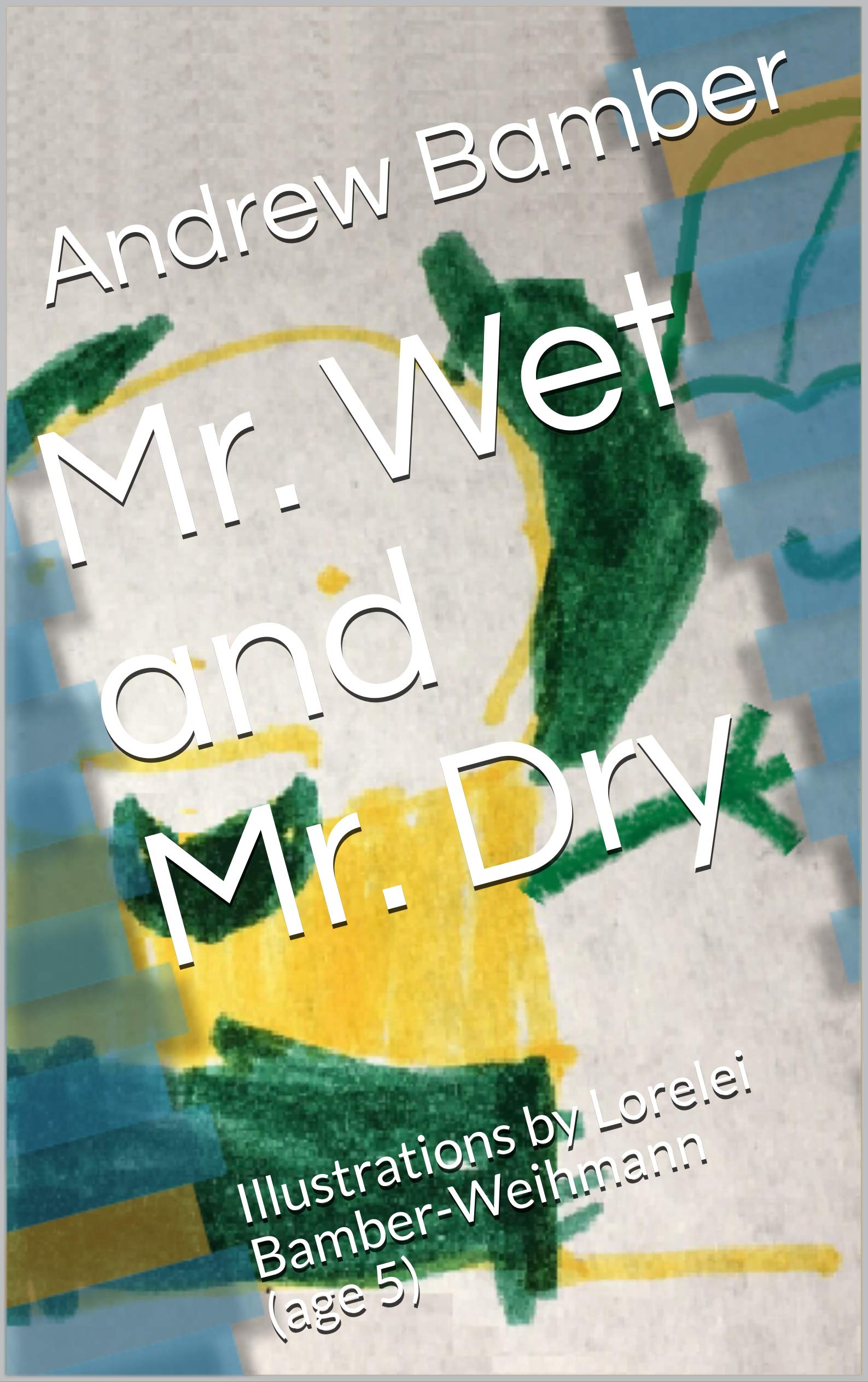 Mr. Wet and Mr. Dry: Illustrations by Lorelei Bamber-Weihmann by Andrew ...