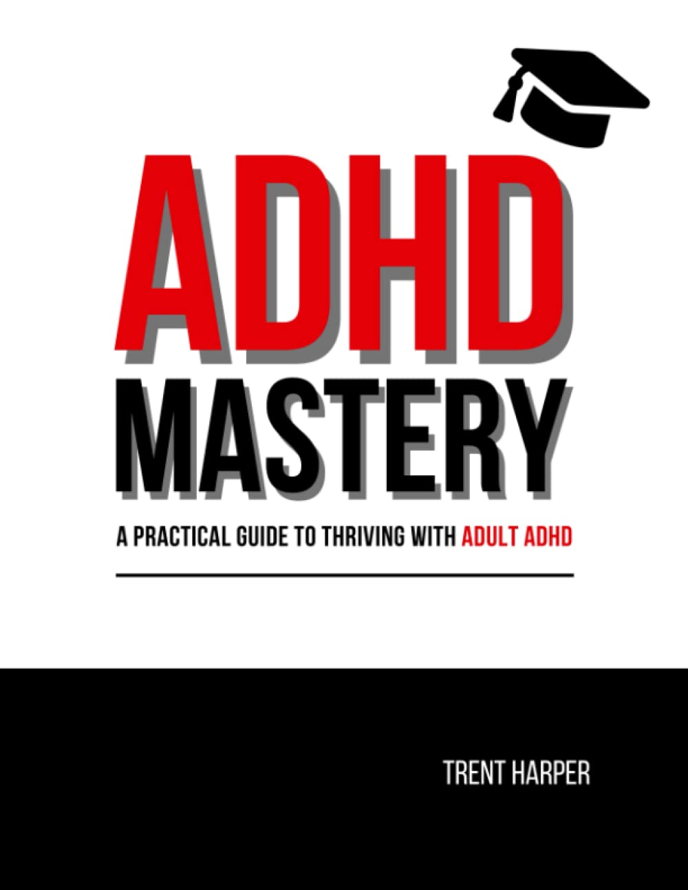 ADHD Mastery: A Practical Guide to Thriving with Adult ADHD by Trent Harper | Goodreads