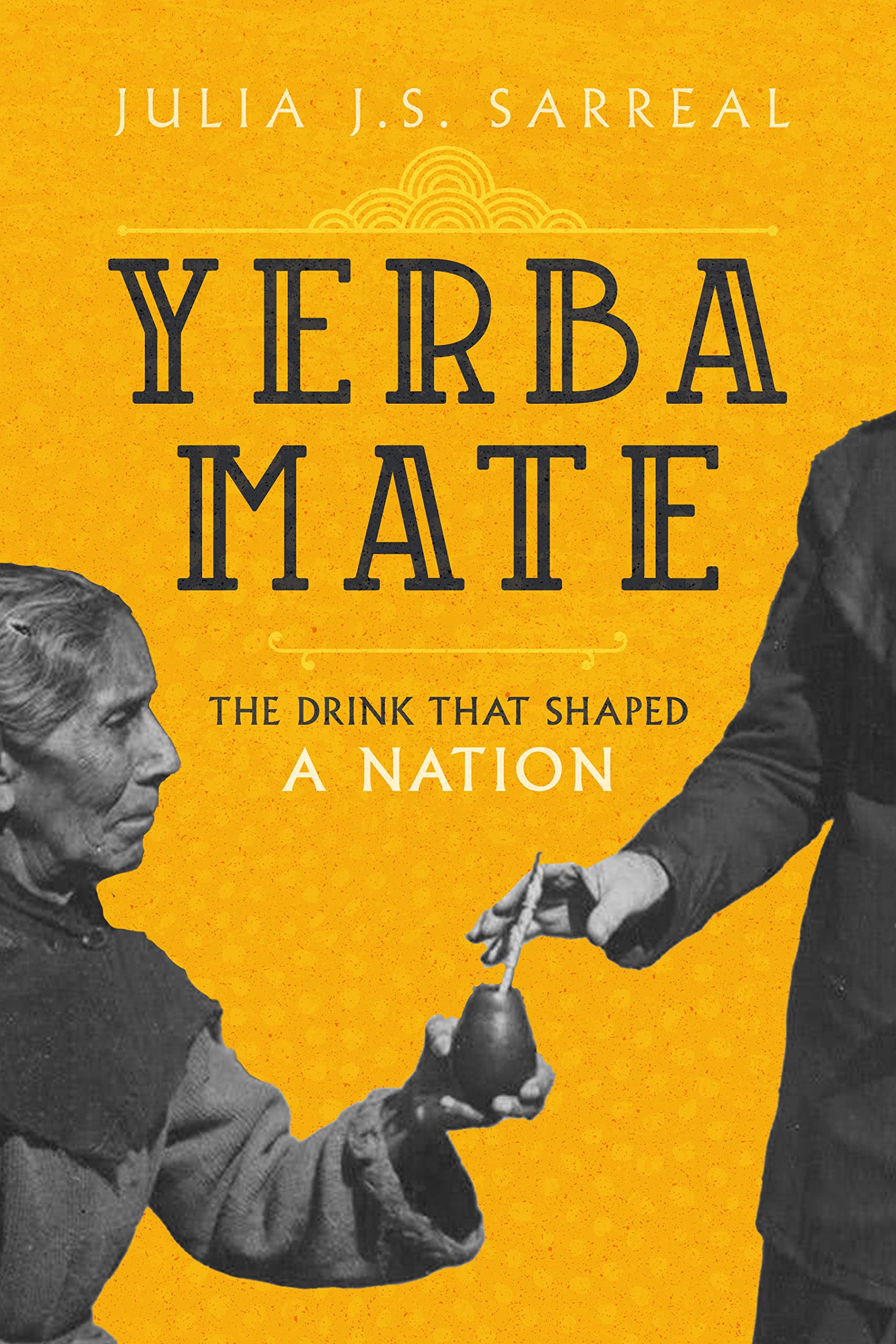 Yerba Mate: The Drink That Shaped a Nation by Julia J.S. Sarreal ...