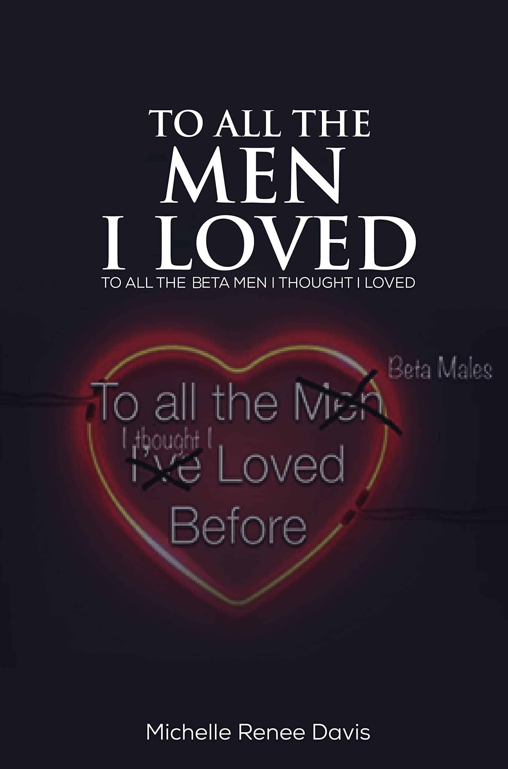 To All The Men I Loved: To All The Beta Men I Thought I Loved by ...