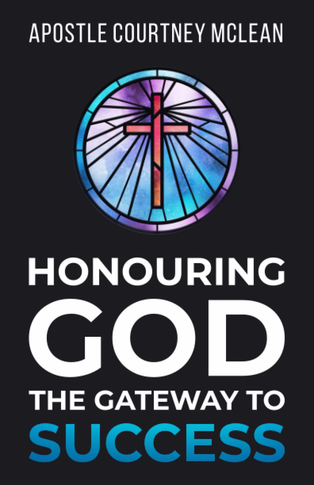 Honouring God the Gateway to Success by Apostle Courtney McLean | Goodreads