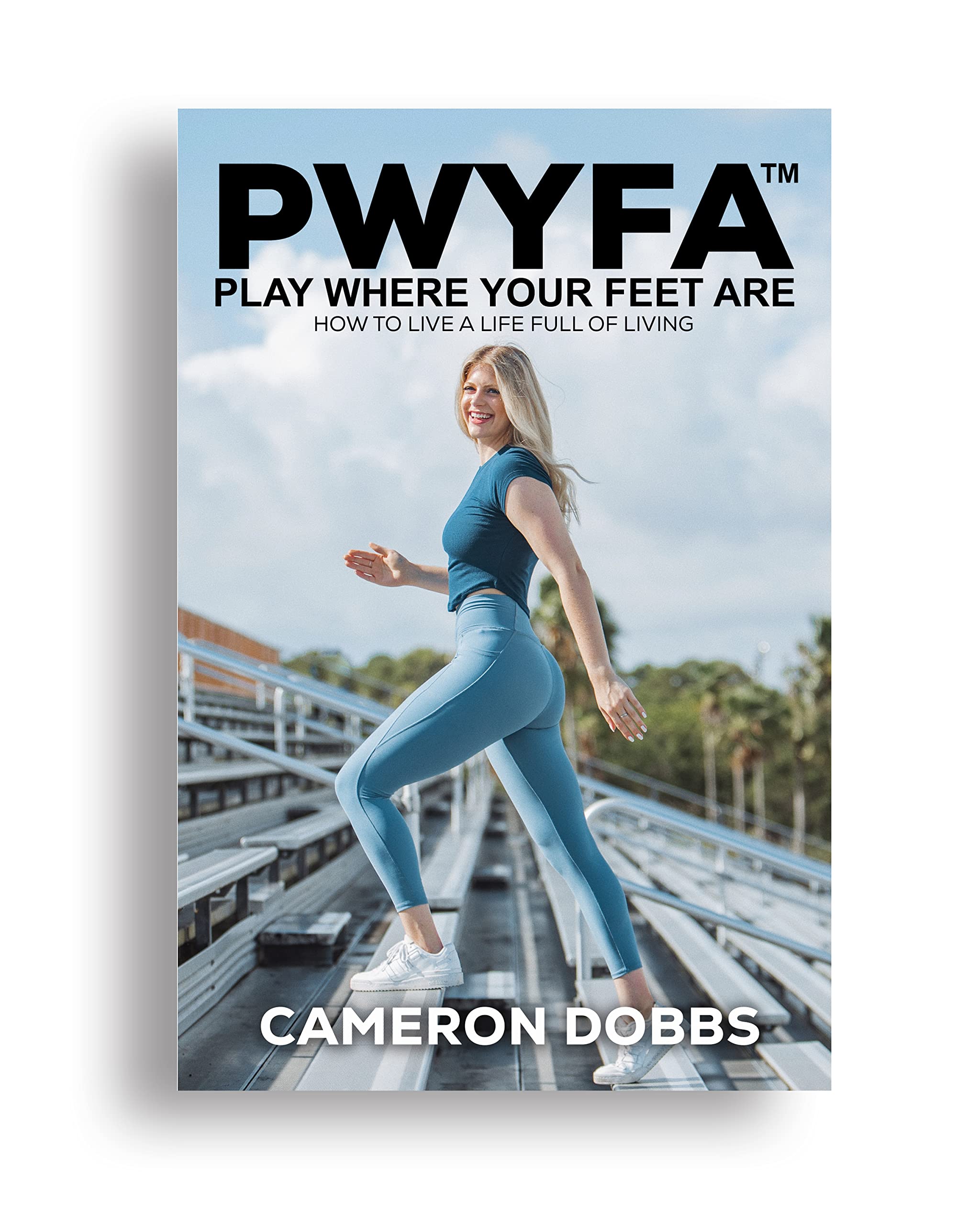 PWYFA Play Where Your Feet Are™: How to Live a Life Full of Living by ...