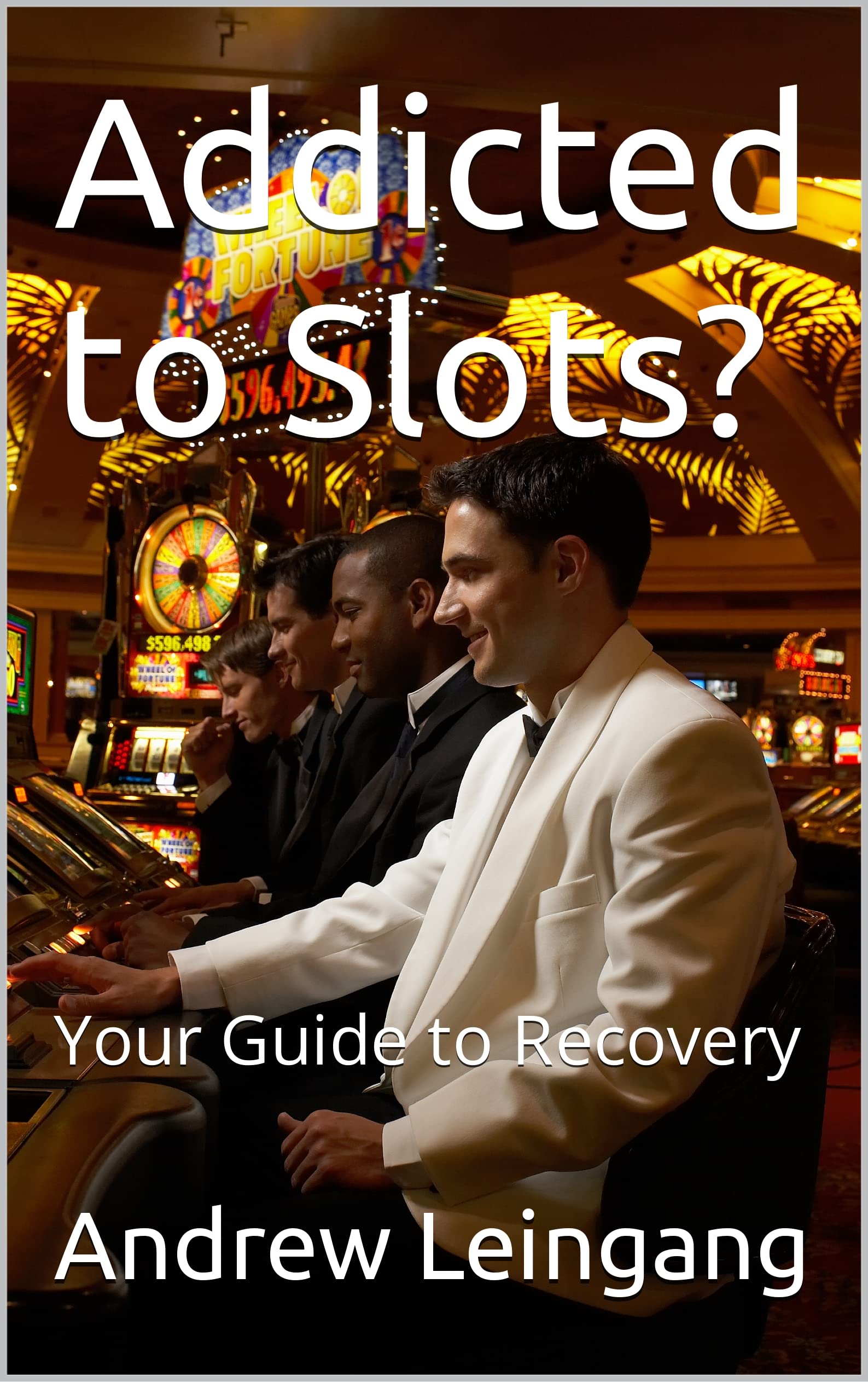Addicted to Slots? : Your Guide to Recovery by Andrew Leingang | Goodreads