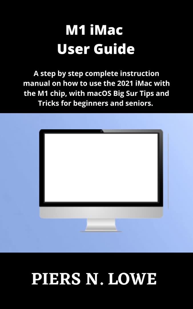 M1 iMac User Guide: A step by step complete instruction manual on how ...