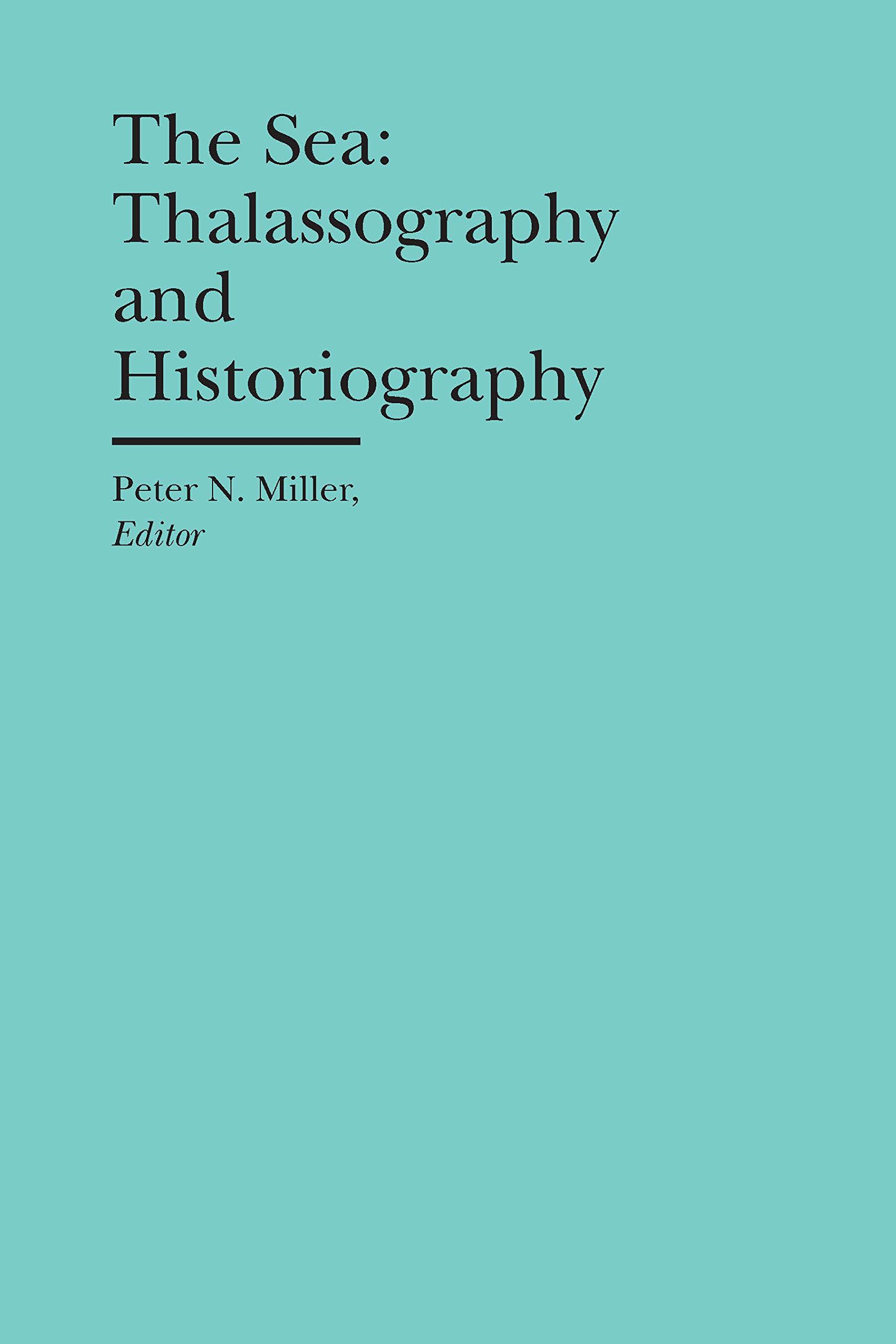 The Sea: Thalassography and Historiography by Peter N. Miller | Goodreads