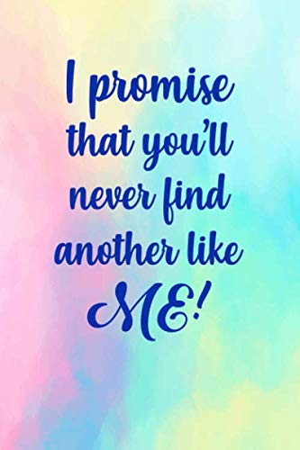 I Promise That You'll Never Find Another Like Me!: Pastel Lined Journal ...