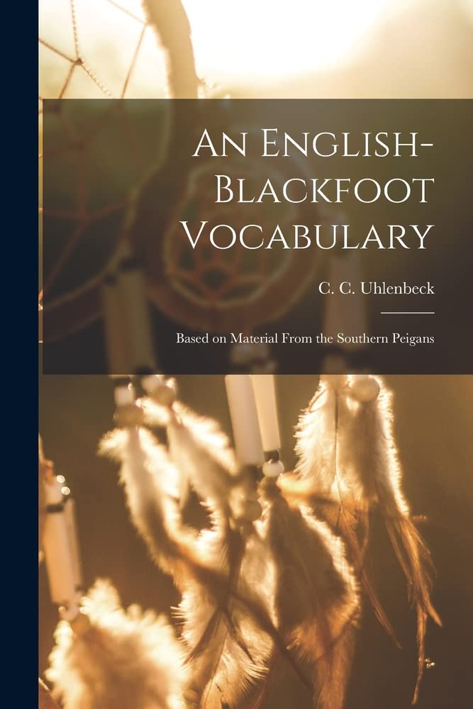 An English-Blackfoot Vocabulary: Based on Material From the Southern ...