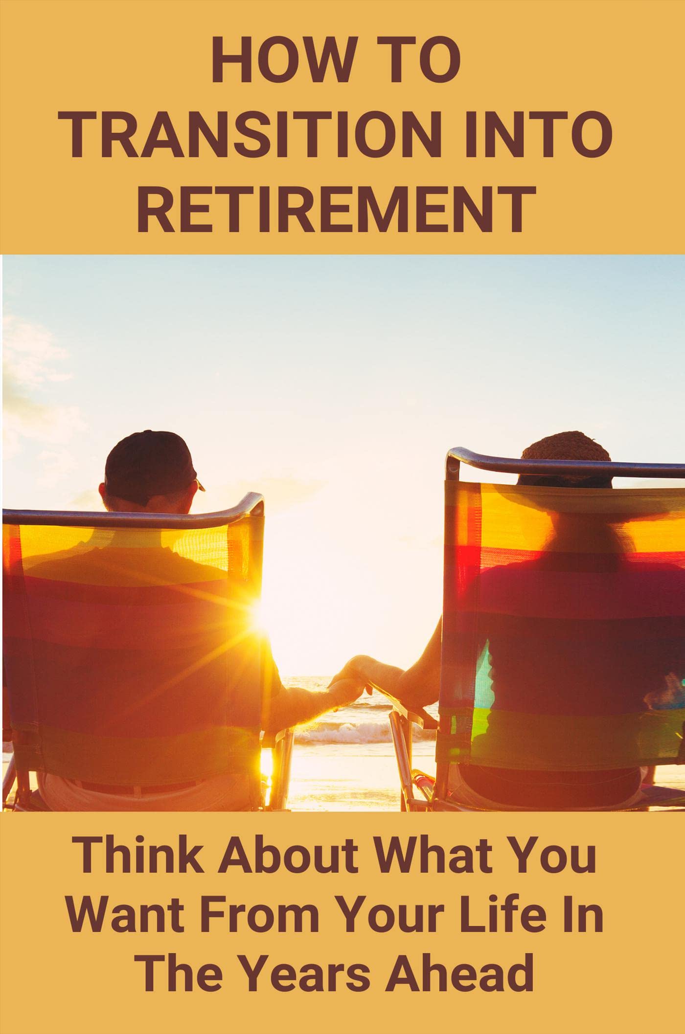 How To Transition Into Retirement: Think About What You Want From Your ...