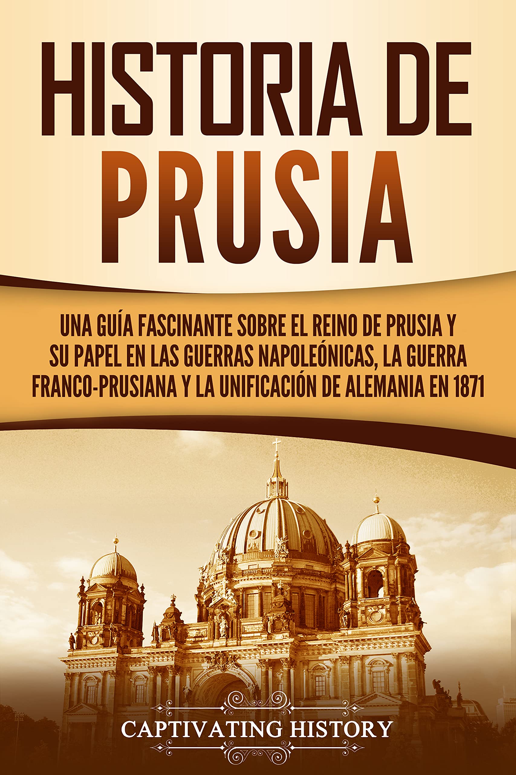 Historia de Prusia: Una guía fascinante sobre el reino de Prusia y su ...