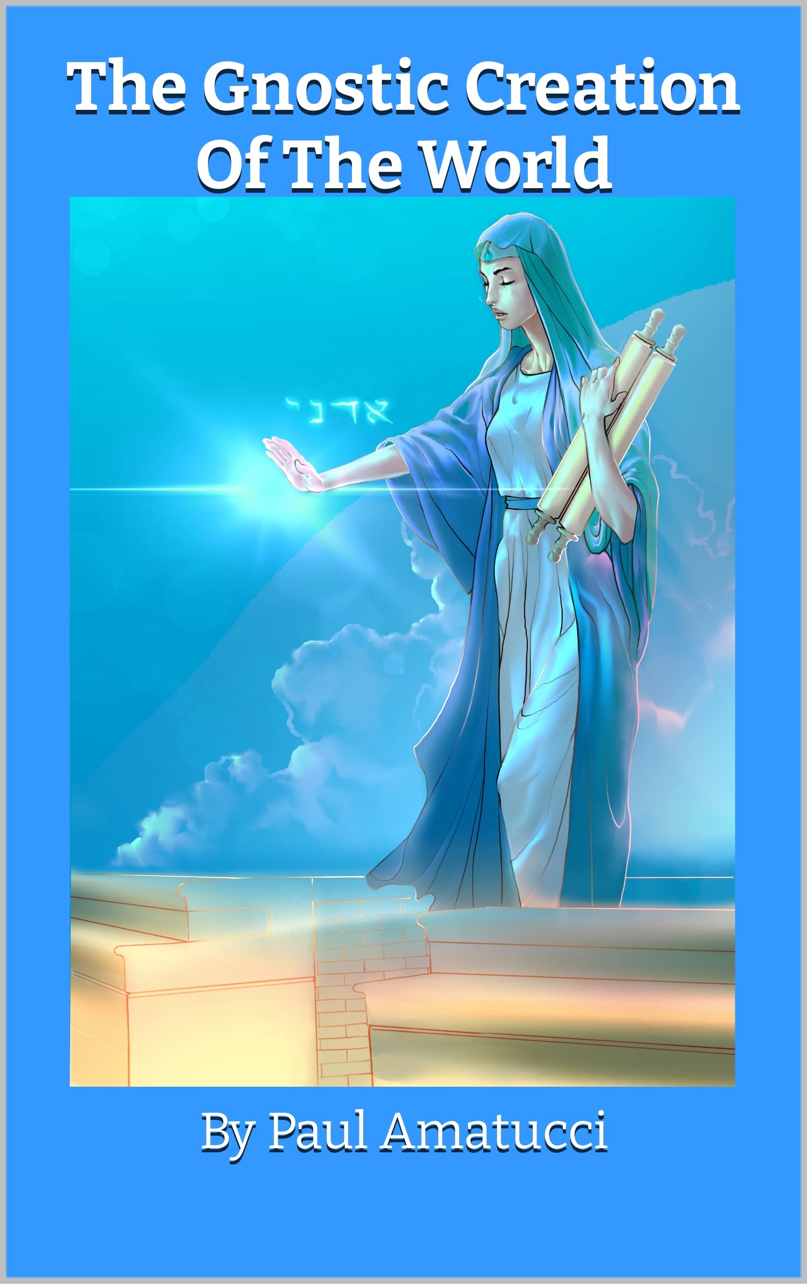 The Gnostic Creation Of The World by Paul Amatucci | Goodreads