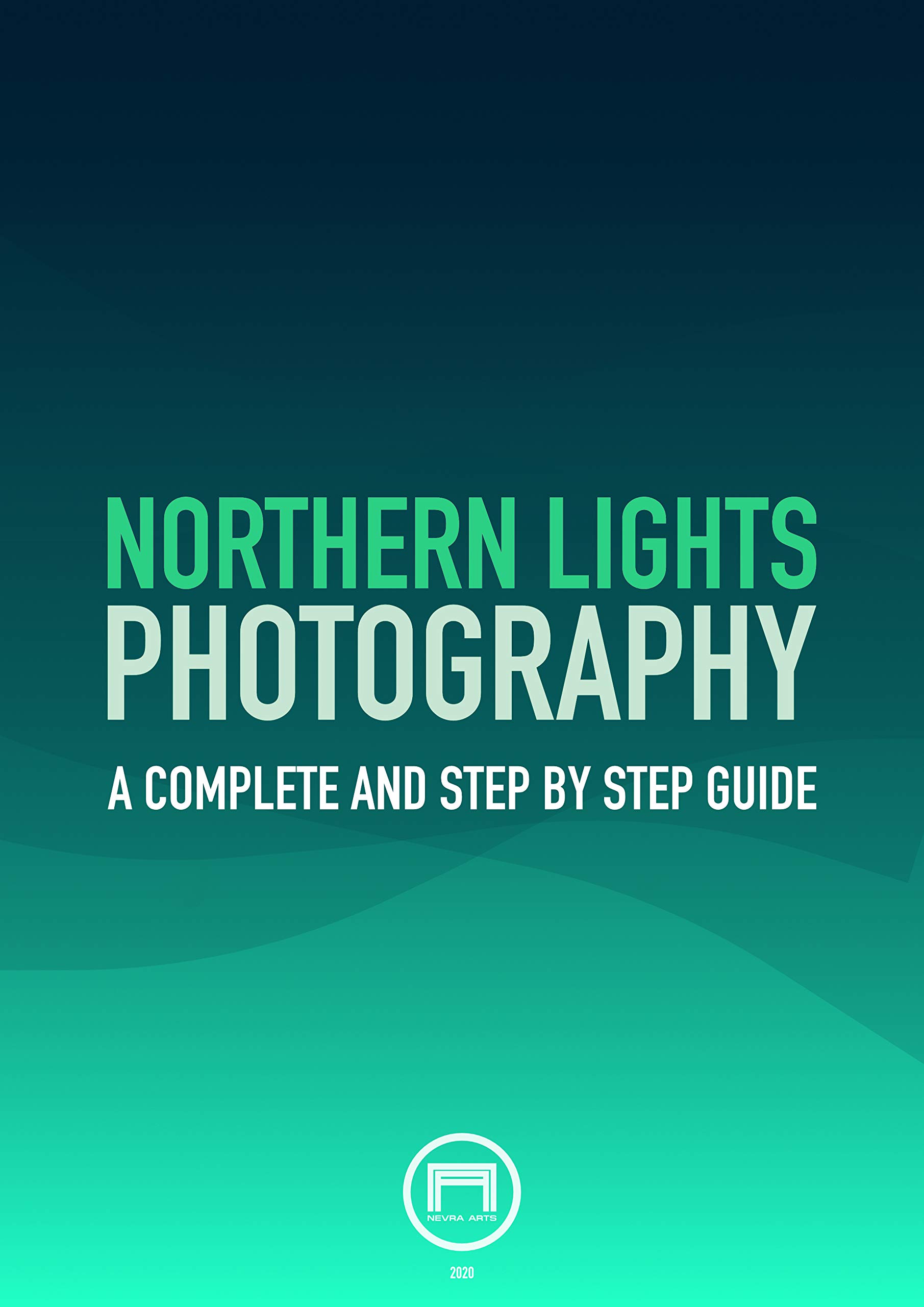NORTHERN LIGHTS PHOTOGRAPHY: A complete and step by step guide by Nevra ...
