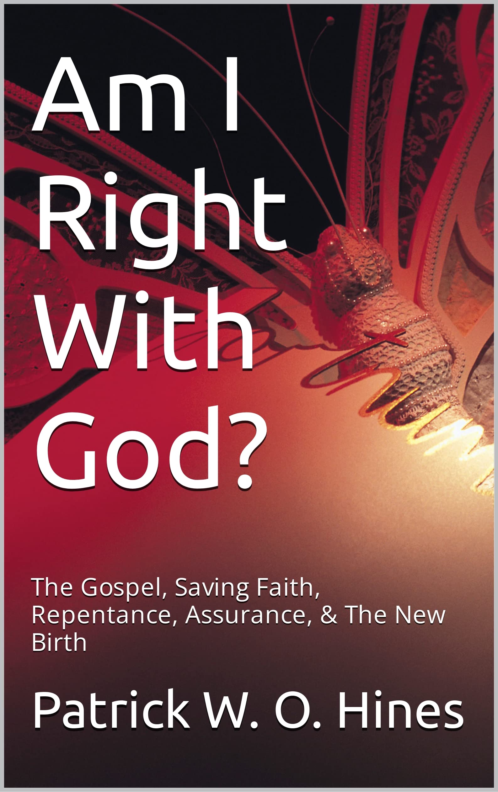 Am I Right With God?: The Gospel, Justification, Saving Faith ...