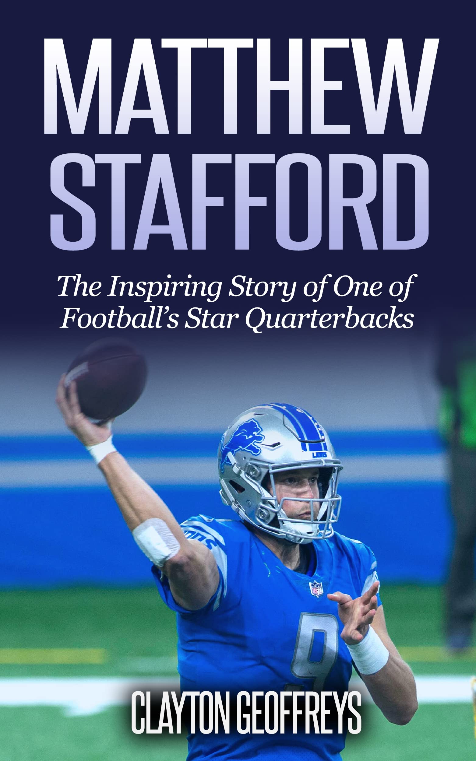 Matthew Stafford: The Inspiring Story of One of Football's Star ...