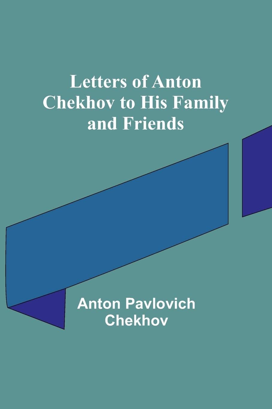 Letters of Anton Chekhov to His Family and Friends by Anton Chekhov ...