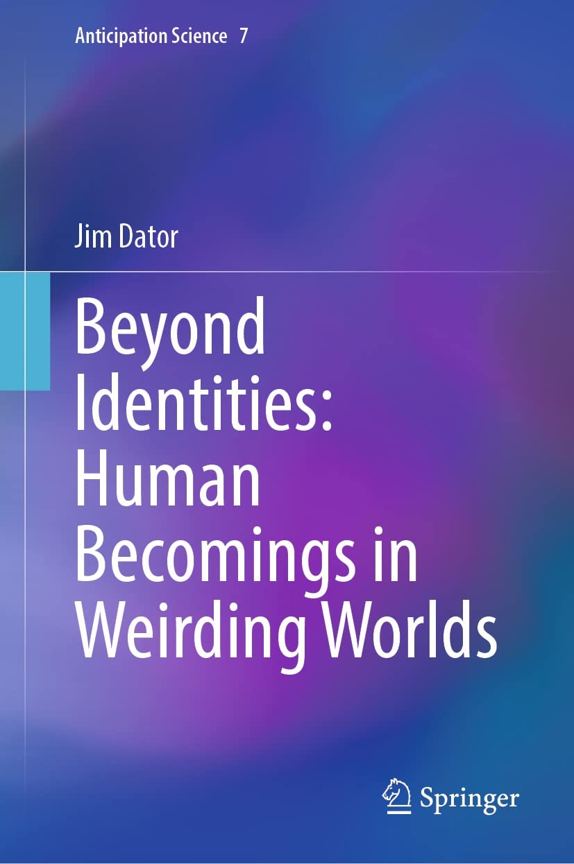 Beyond Identities: Human Becomings in Weirding Worlds by Jim Dator ...