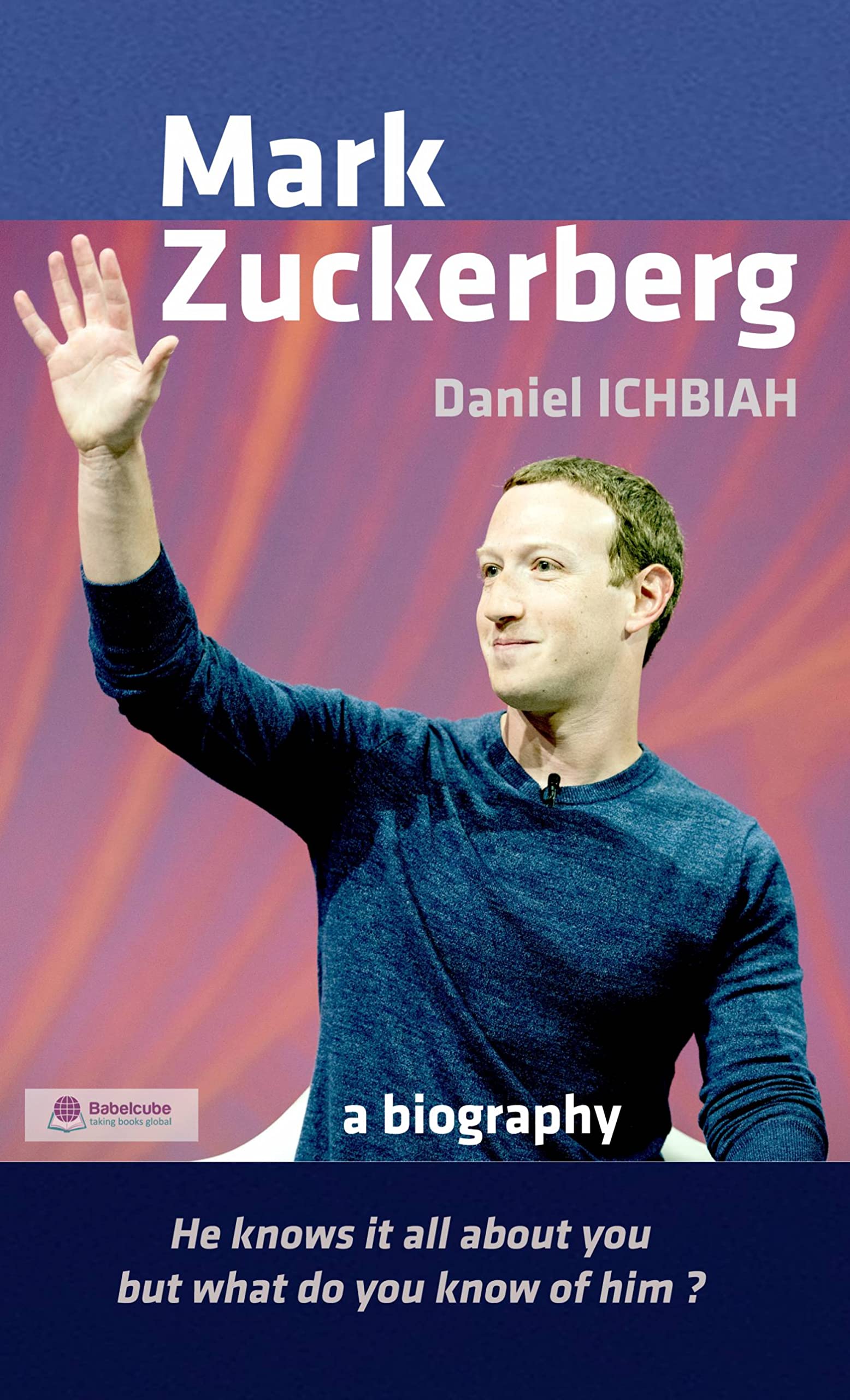 Mark Zuckerberg: A biography by Daniel Ichbiah | Goodreads