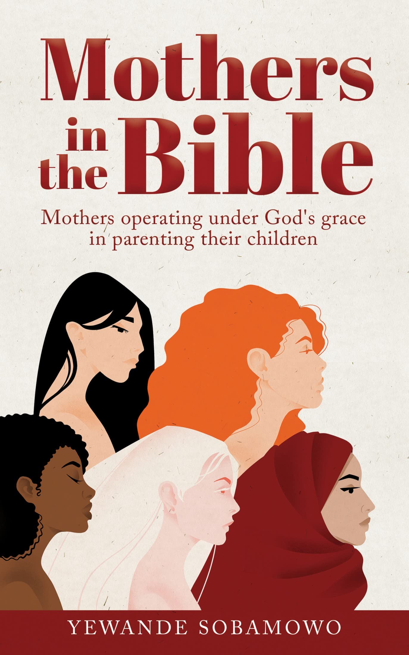Mothers in the Bible: Mothers operating under God's grace in parenting ...