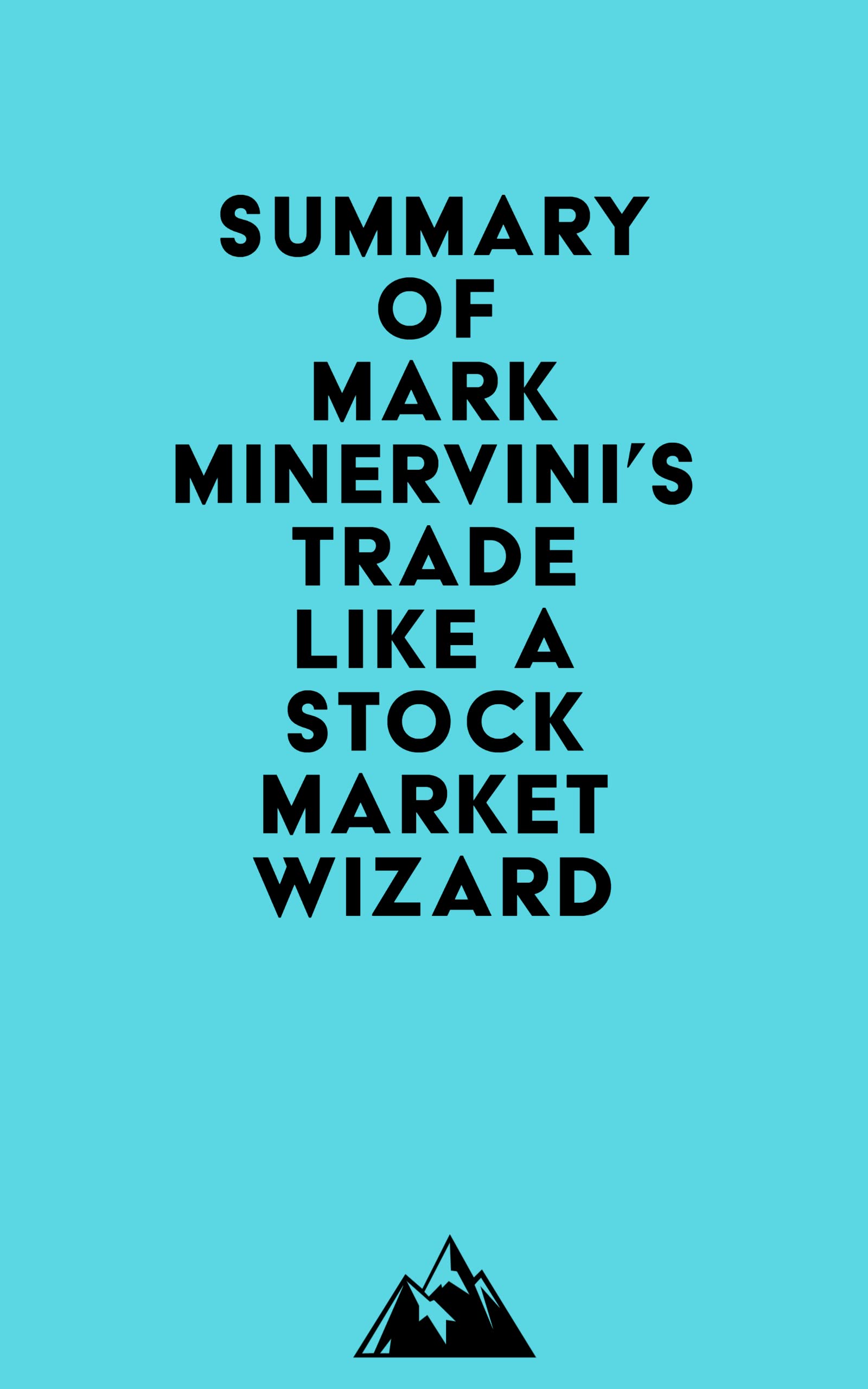 Summary of Mark Minervini's Trade Like a Stock Market Wizard by Everest ...