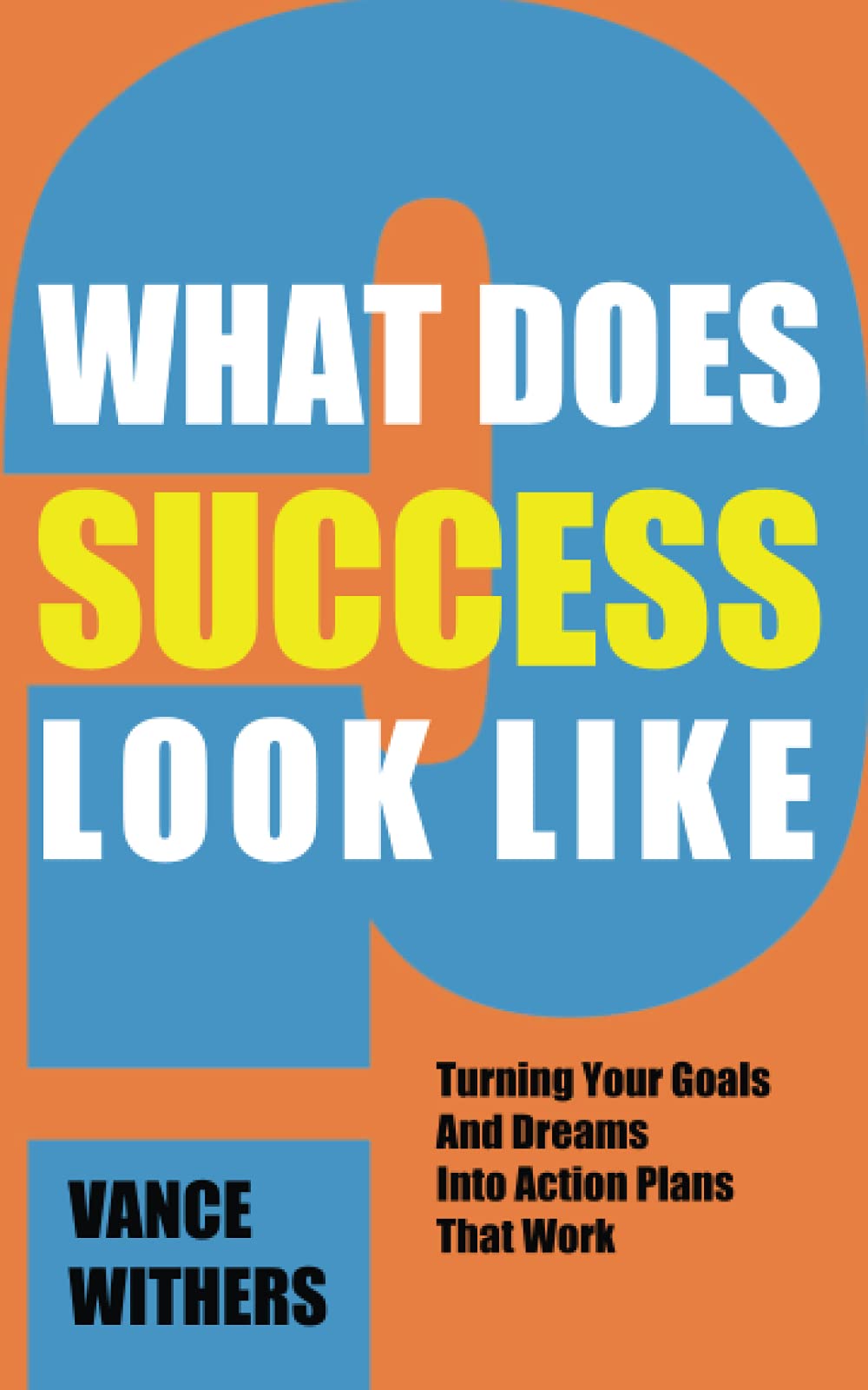 WHAT DOES SUCCESS LOOK LIKE?: Turning Your Goals And Dreams Into Action ...