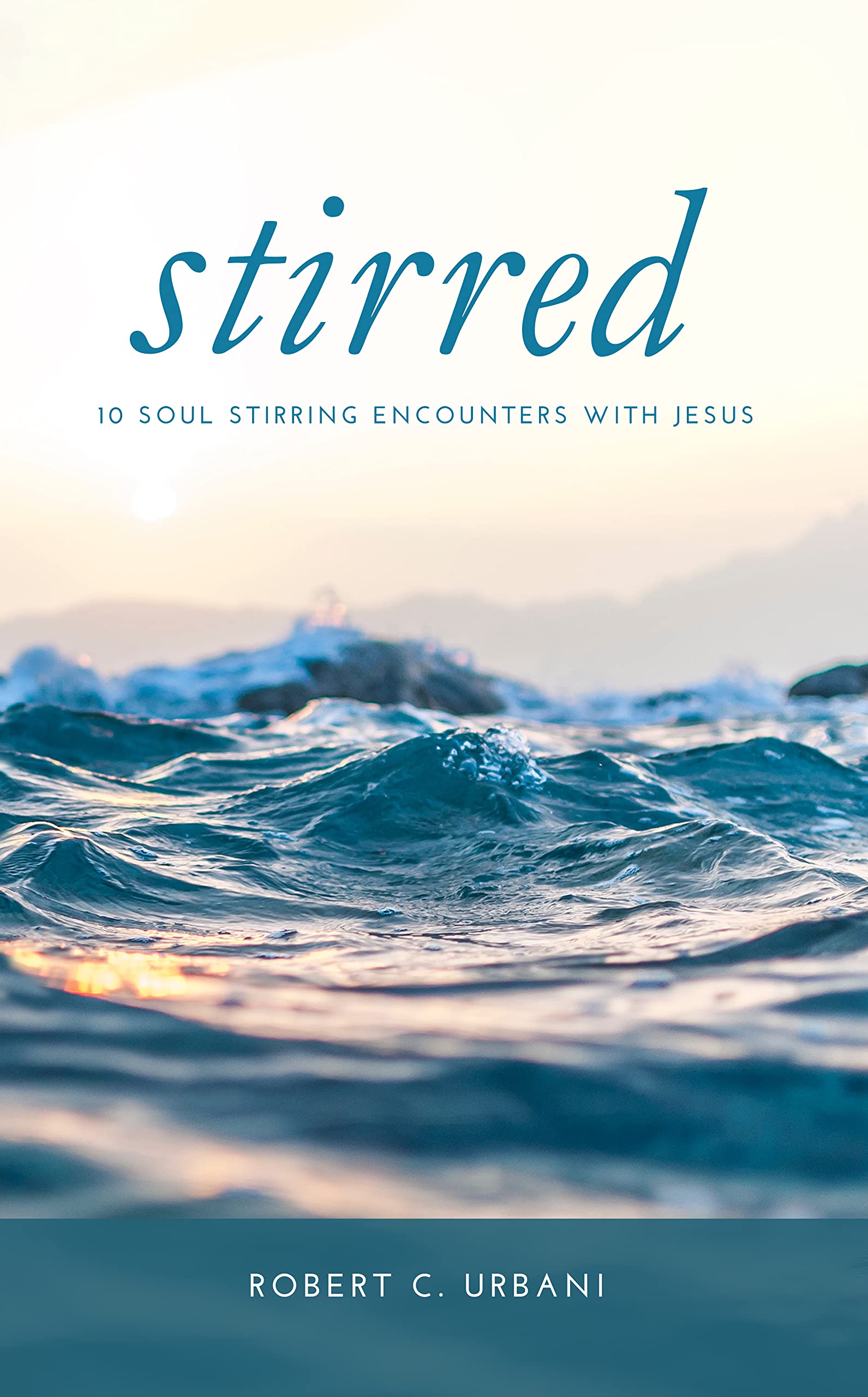 Stirred: 10 Soul Stirring Encounters with Jesus by Robert C. Urbani ...