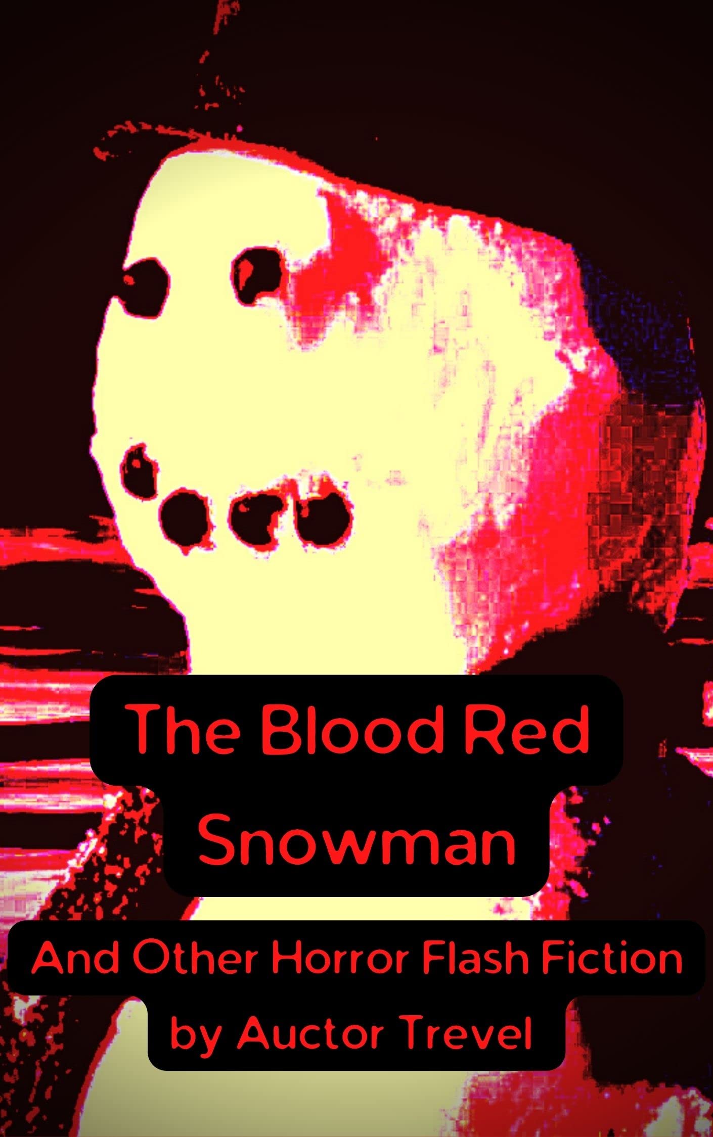 The Blood Red Snowman And Other Horror Flash Fiction by Auctor Trevel ...