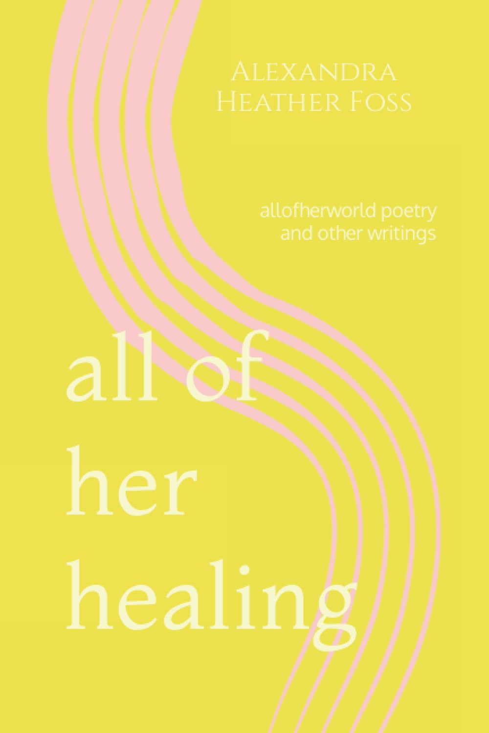 all of her healing: allofherworld poetry and other writings by ...