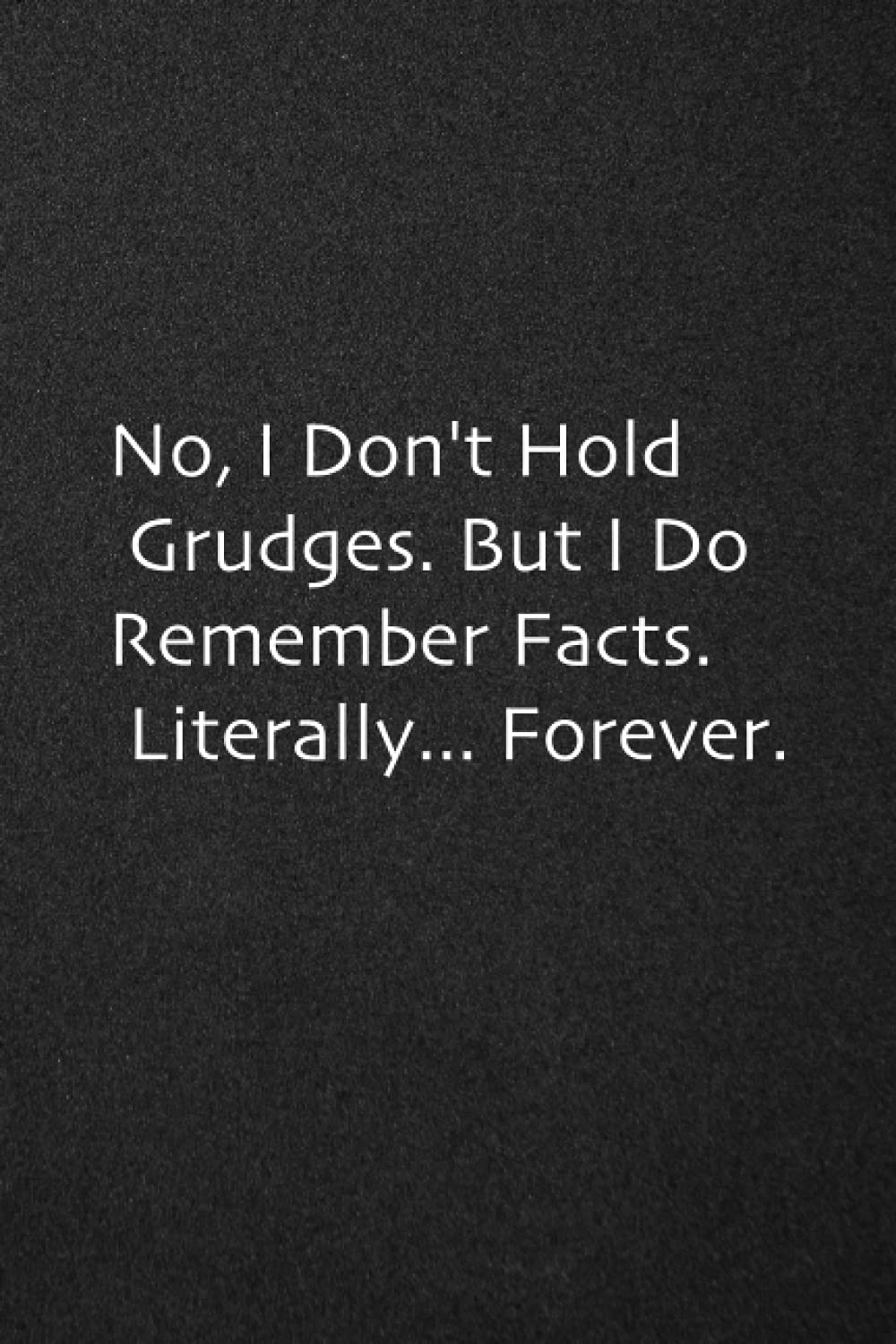 No I Don t Hold Grudges But I Do Remember Facts Line Journal Note