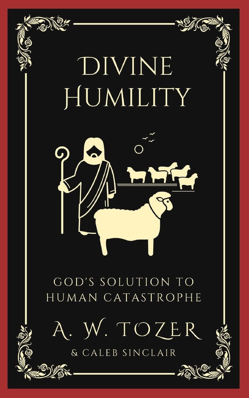 Divine Humility: God's Solution to Human Catastrophe by A.W. Tozer ...