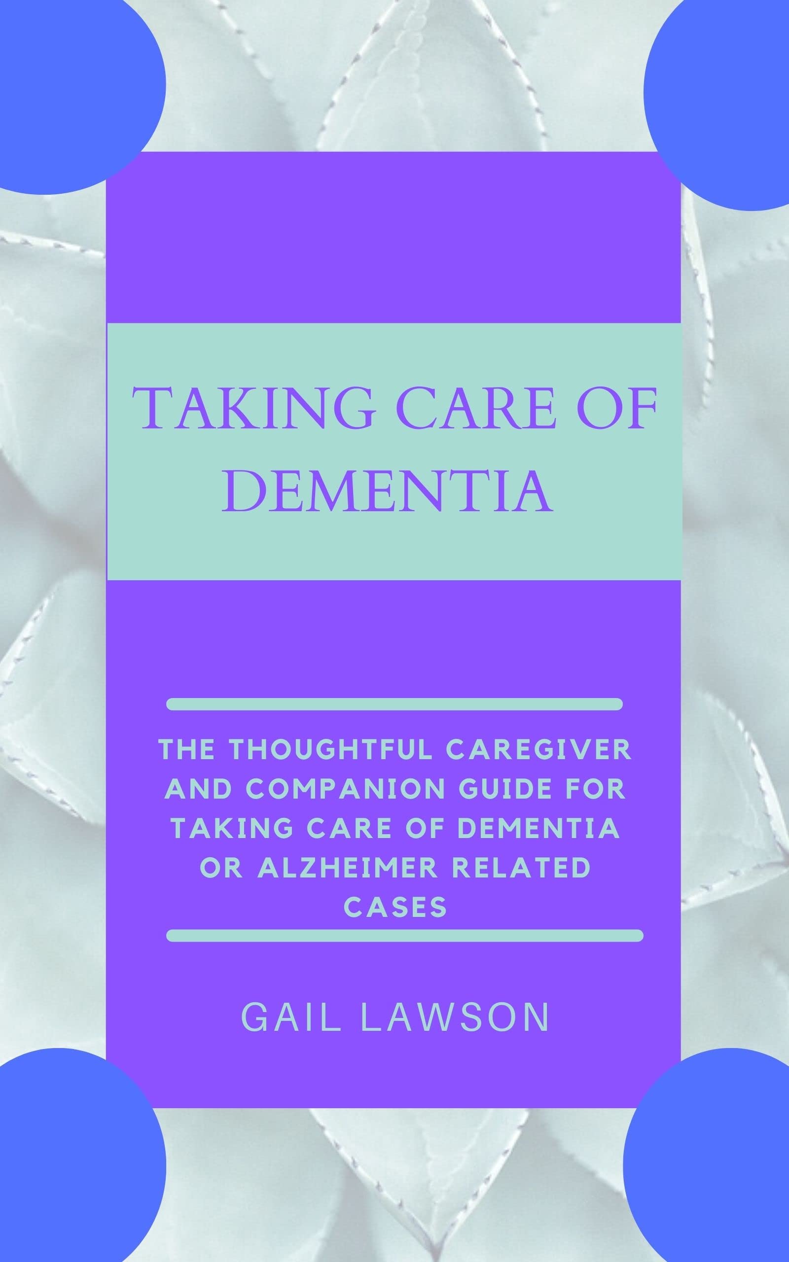 TAKING CARE OF DEMENTIA : THE THOUGHTFUL CAREGIVER AND COMPANION GUIDE ...