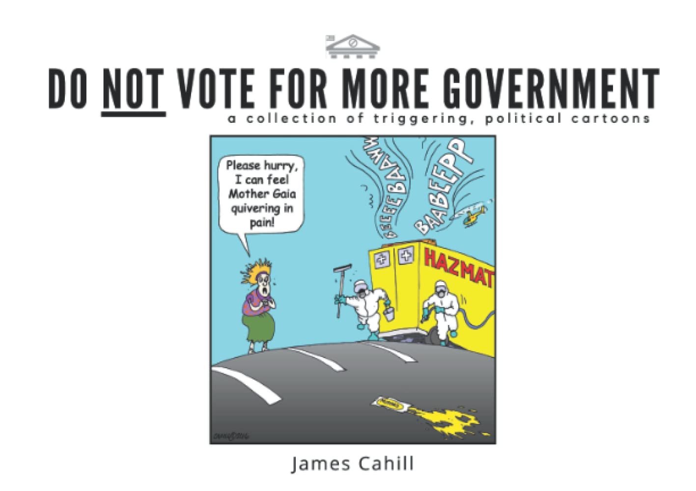 Do Not Vote for More Government: a collection of triggering, political ...