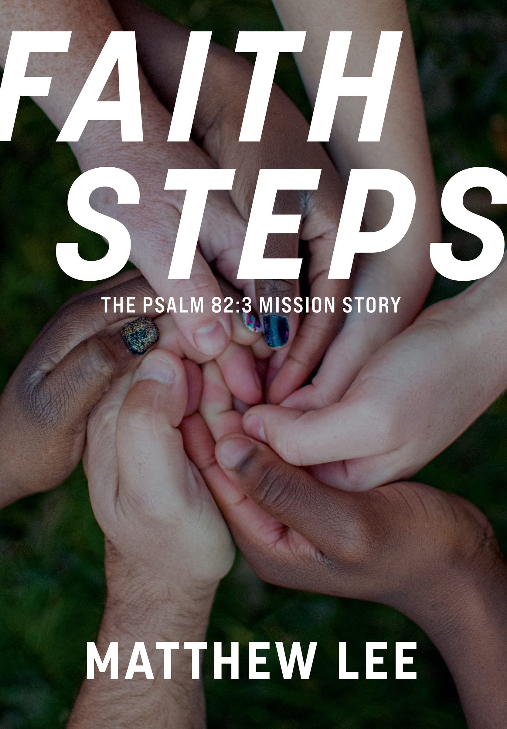 Faith Steps: The Psalm 82:3 Mission Story by Matthew Lee | Goodreads