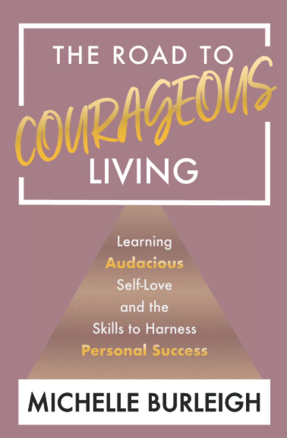 The Road to Courageous Living by Michelle Burleigh | Goodreads