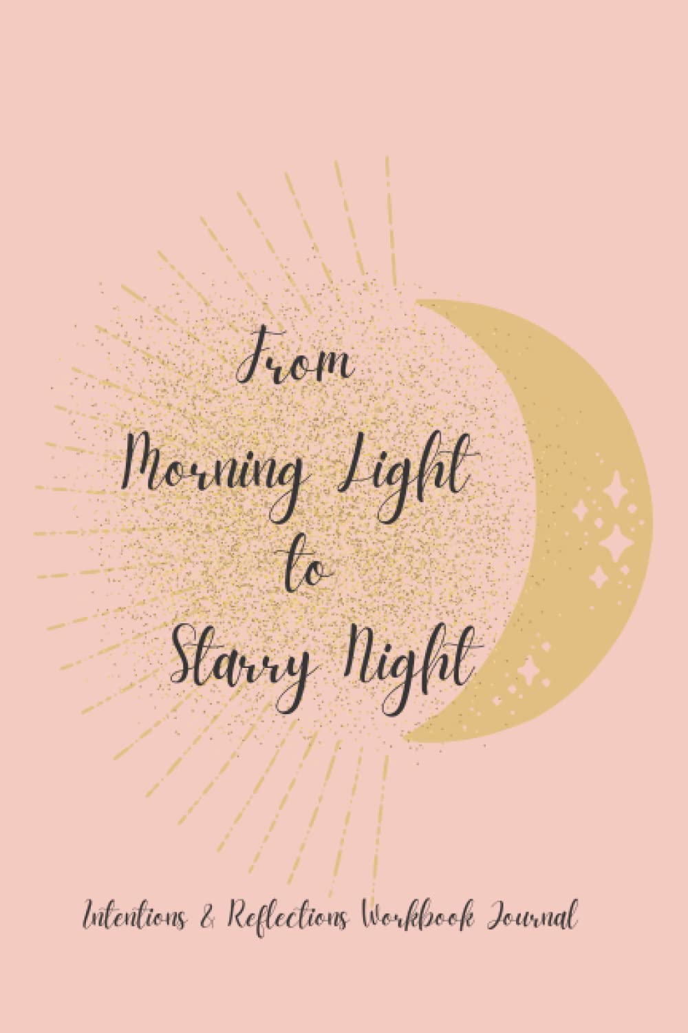 From Morning Light to Starry Night: Intentions & Reflections Workbook ...