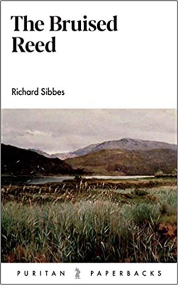 The Bruised Reed (Puritan Paperbacks) by Richard Sibbes | Goodreads