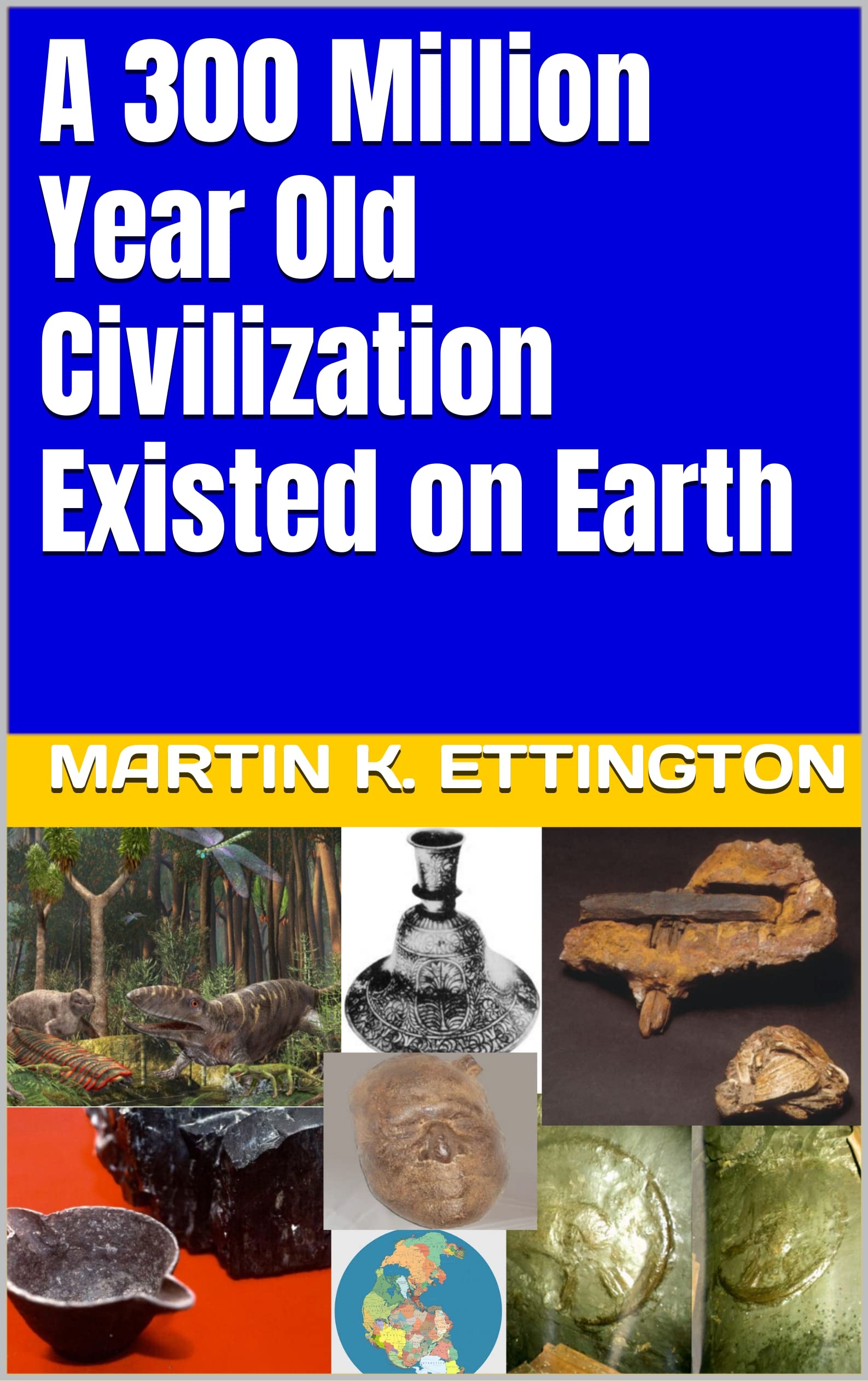A 300 Million Year Old Civilization Existed on Earth by Martin K ...