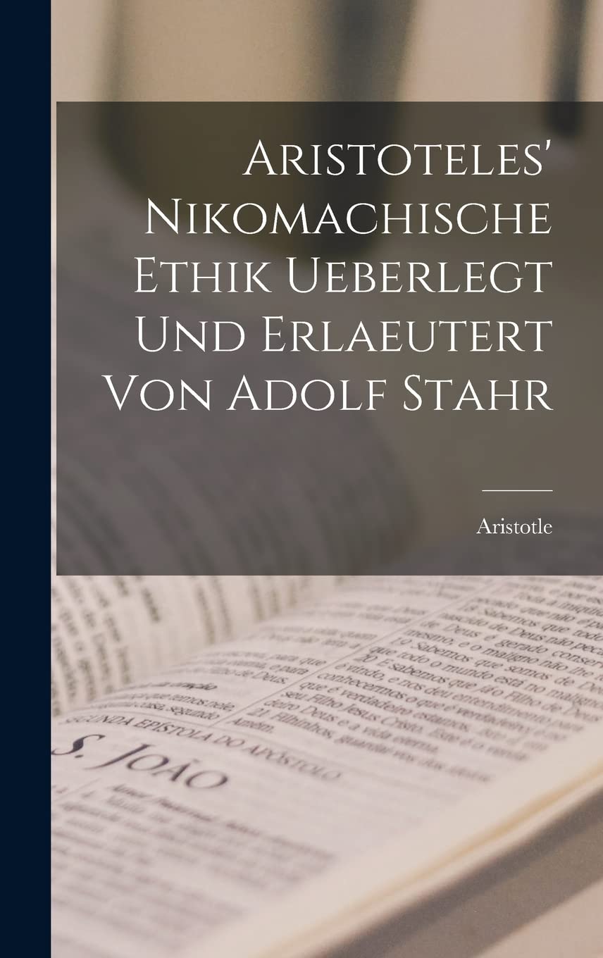 Aristoteles' Nikomachische Ethik ueberlegt und erlaeutert von Adolf ...