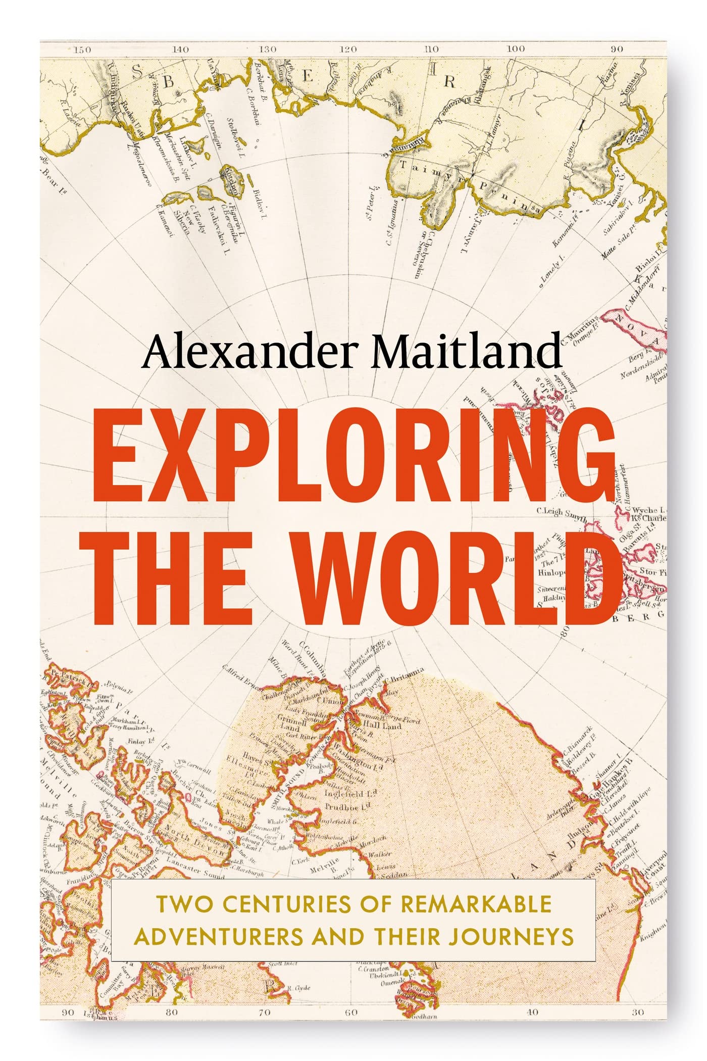 Exploring the World: Two centuries of remarkable adventurers and their ...