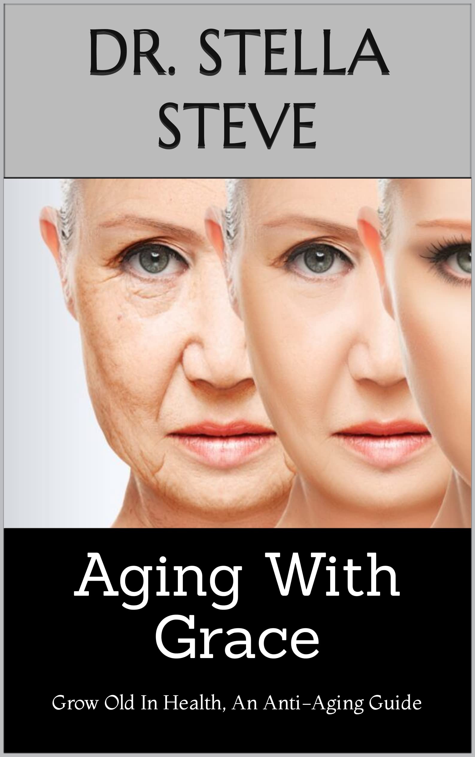 Aging With Grace: Grow Old In Health, An Anti-Aging Guide by Dr. Stella ...