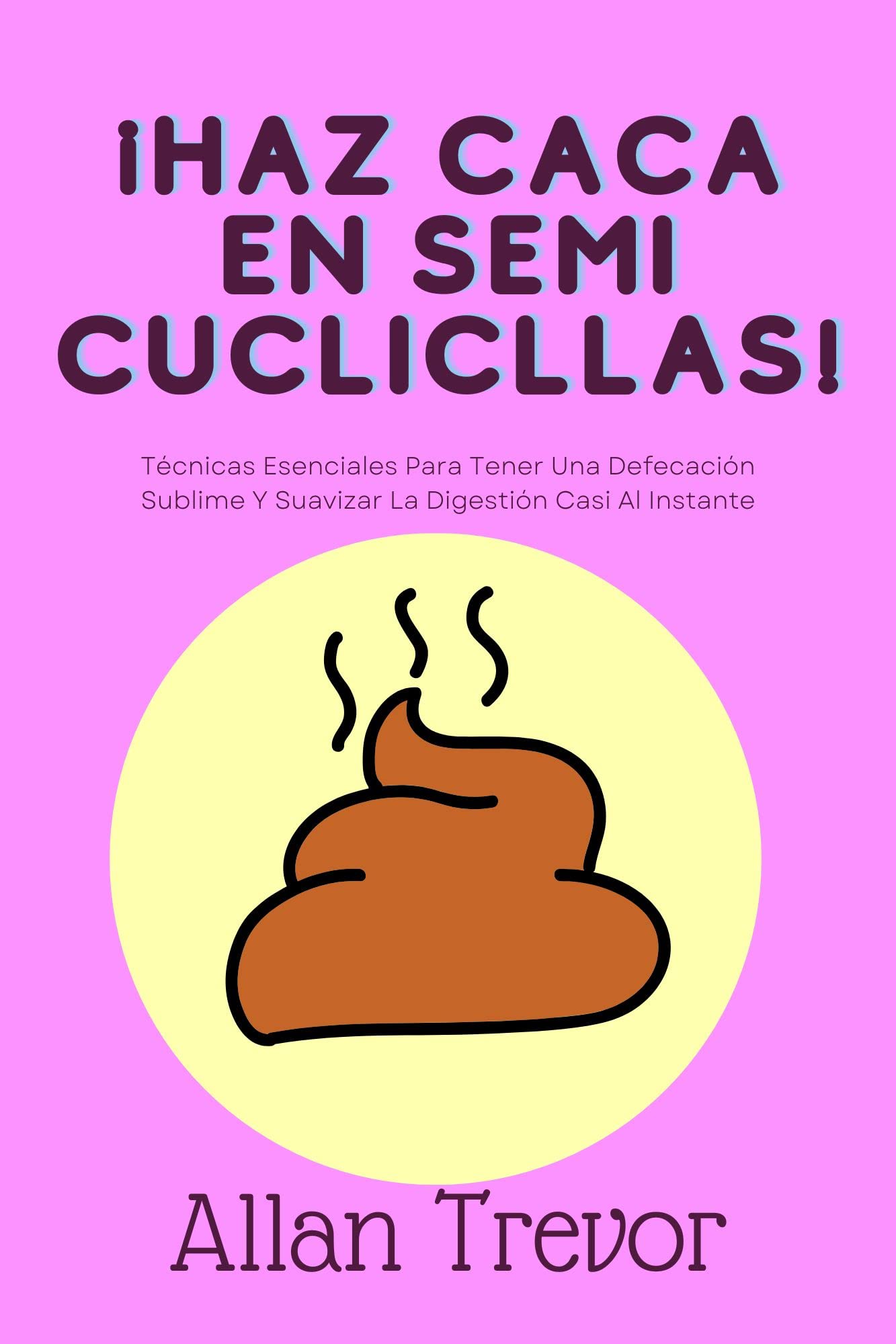¡Haz Caca en Semi-Cuclillas!: Técnicas Esenciales Para Tener Una ...