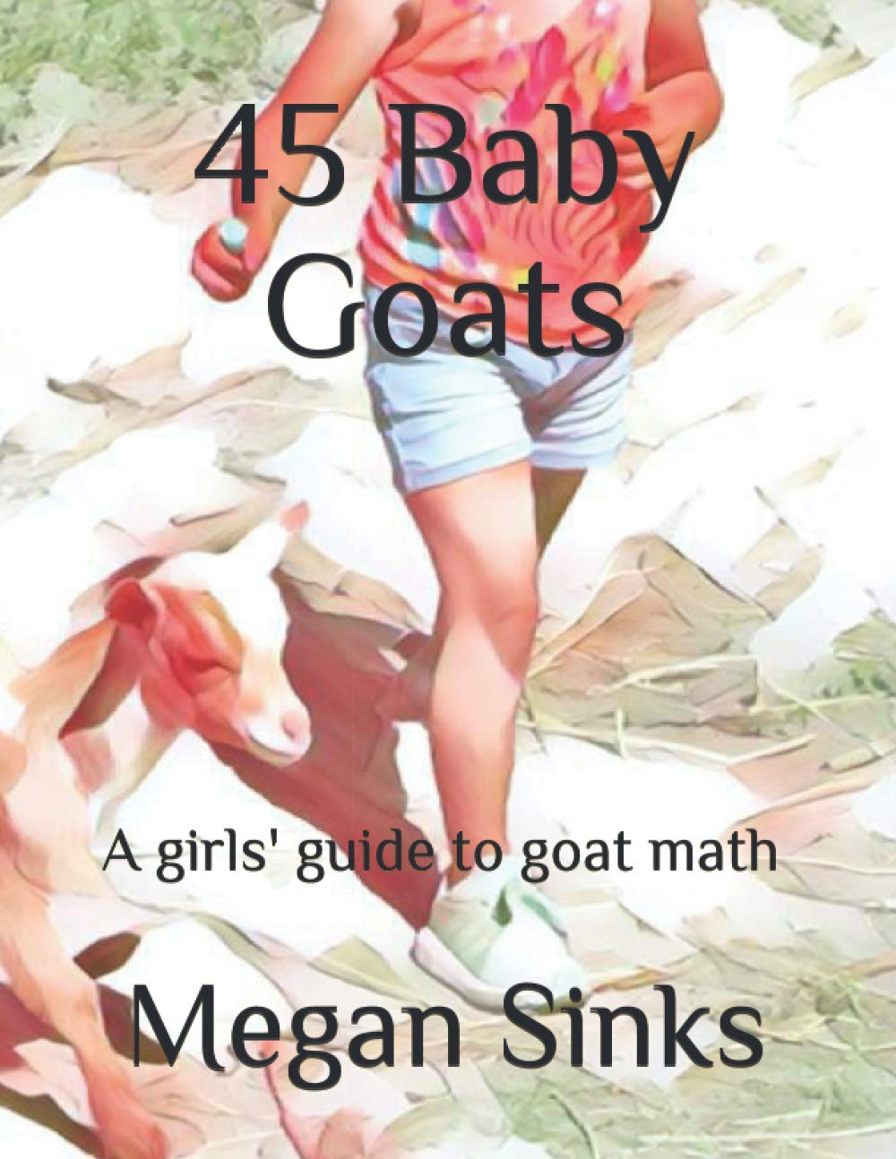 45 Baby Goats: A girls' guide to goat math by Megan L Sinks | Goodreads