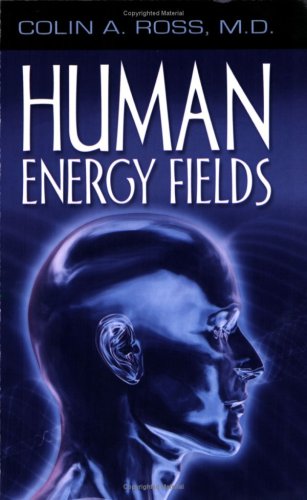 Human Energy Fields: A New Science and Medicine by Colin A. Ross ...