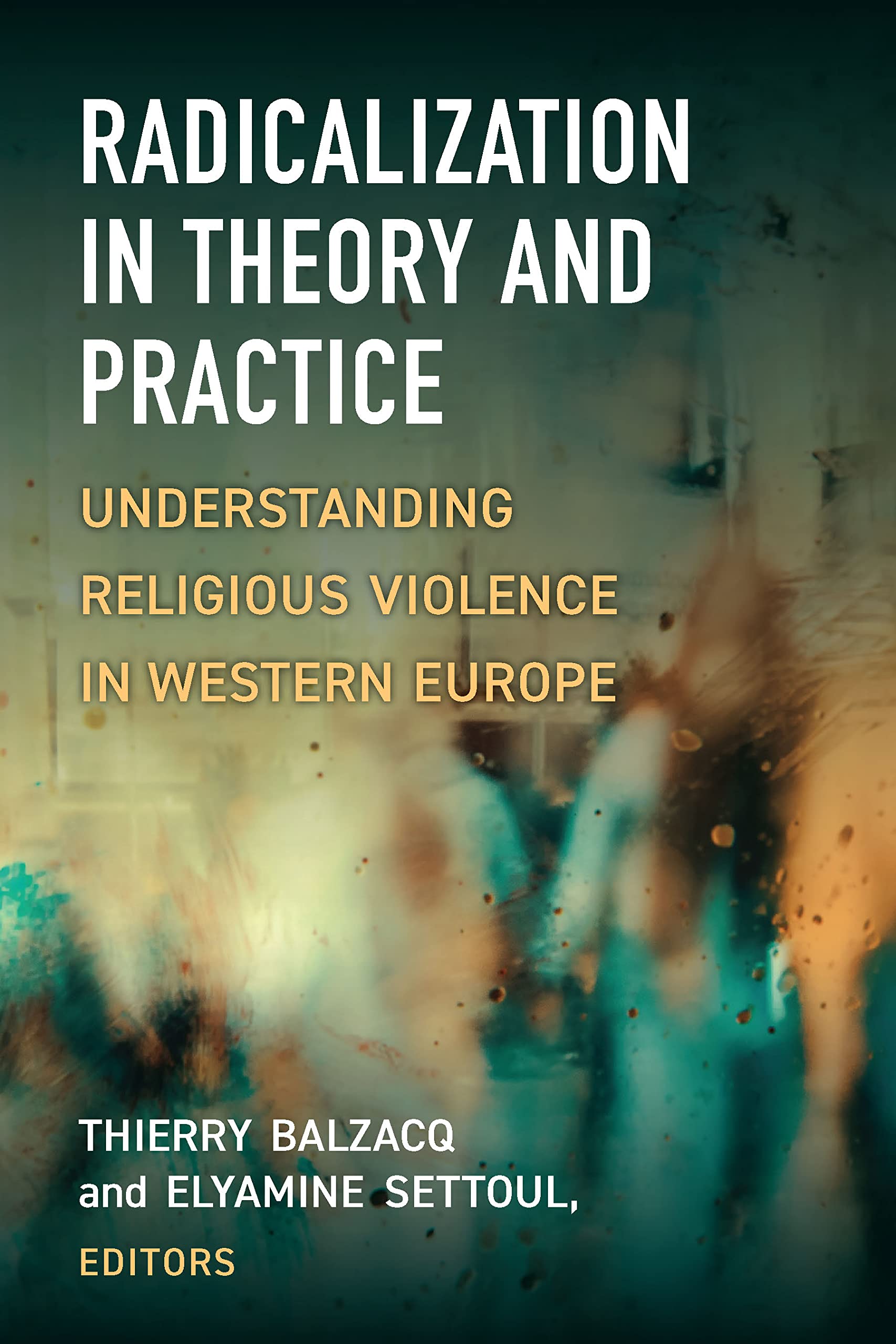 Radicalization in Theory and Practice: Understanding Religious Violence in Western Europe by ...
