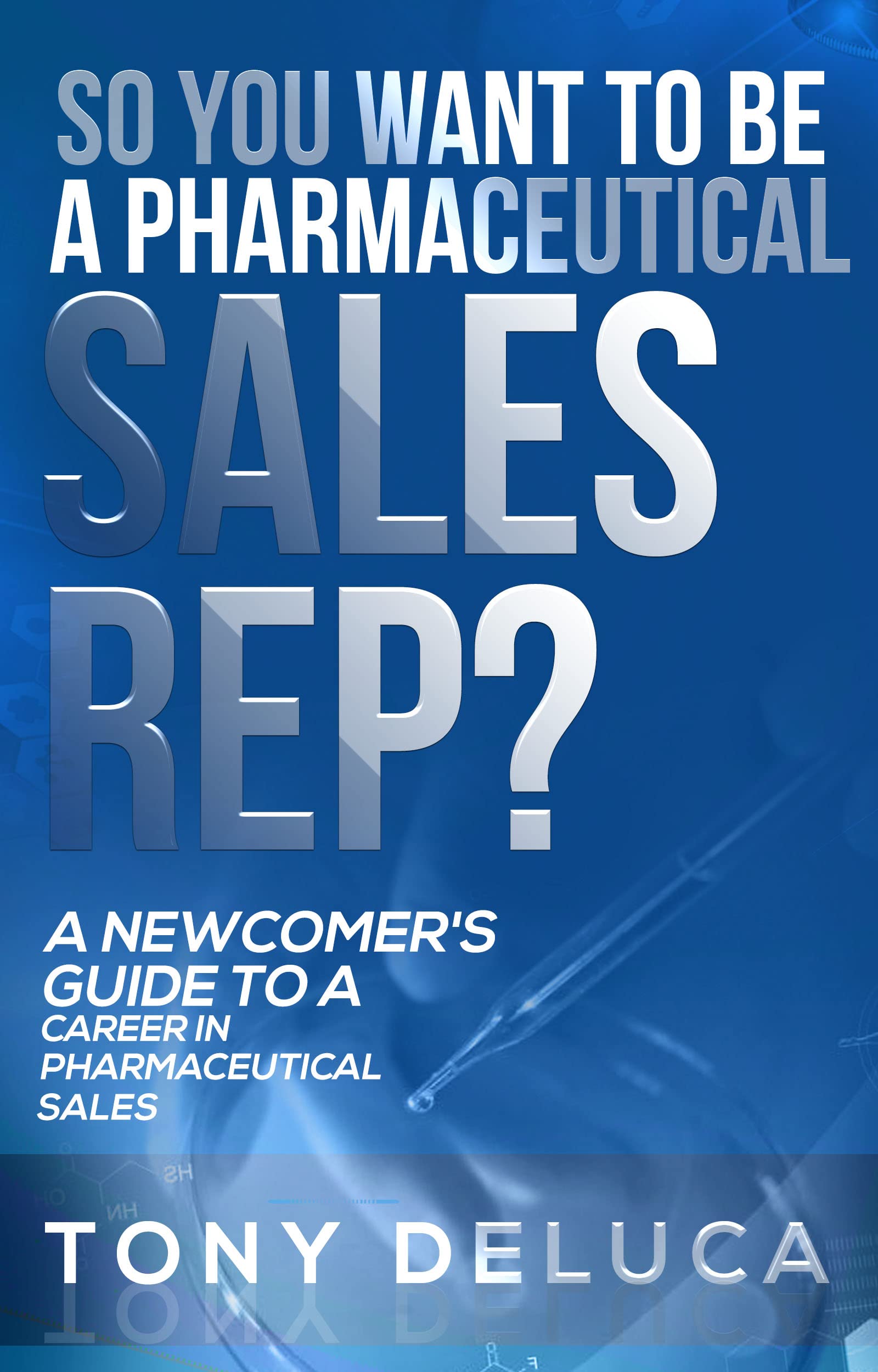 So you want to be a pharmaceutical sales rep?: A Newcomer's Guide to a ...
