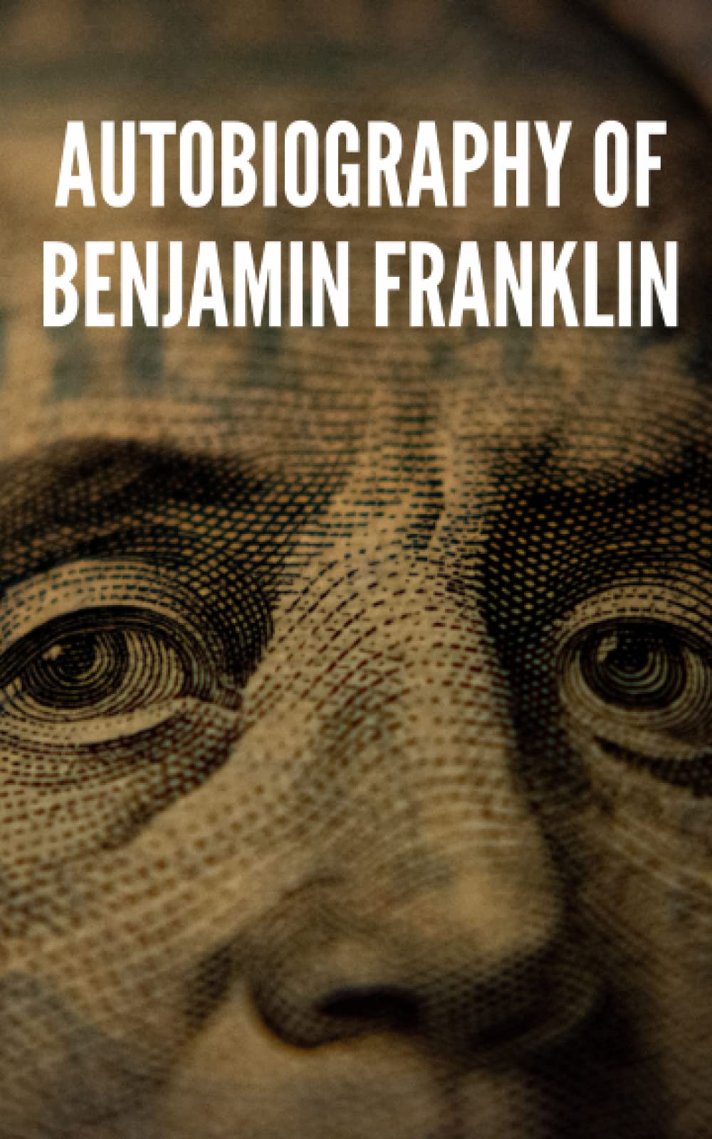 Autobiography of Benjamin Franklin By Benjamin Franklin (Annotated ...