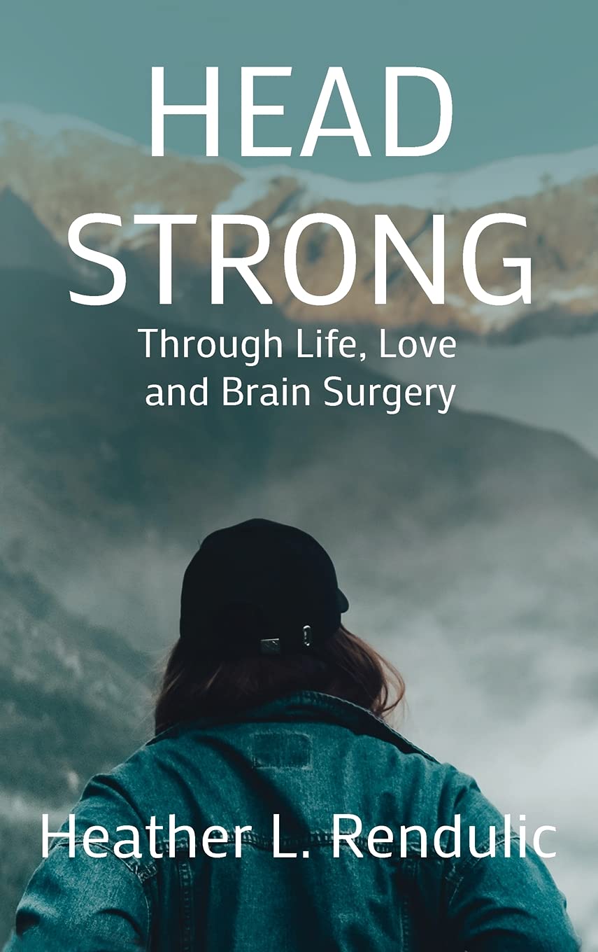 Head Strong: Through Life, Love, and Brain Surgery by Heather Rendulic ...