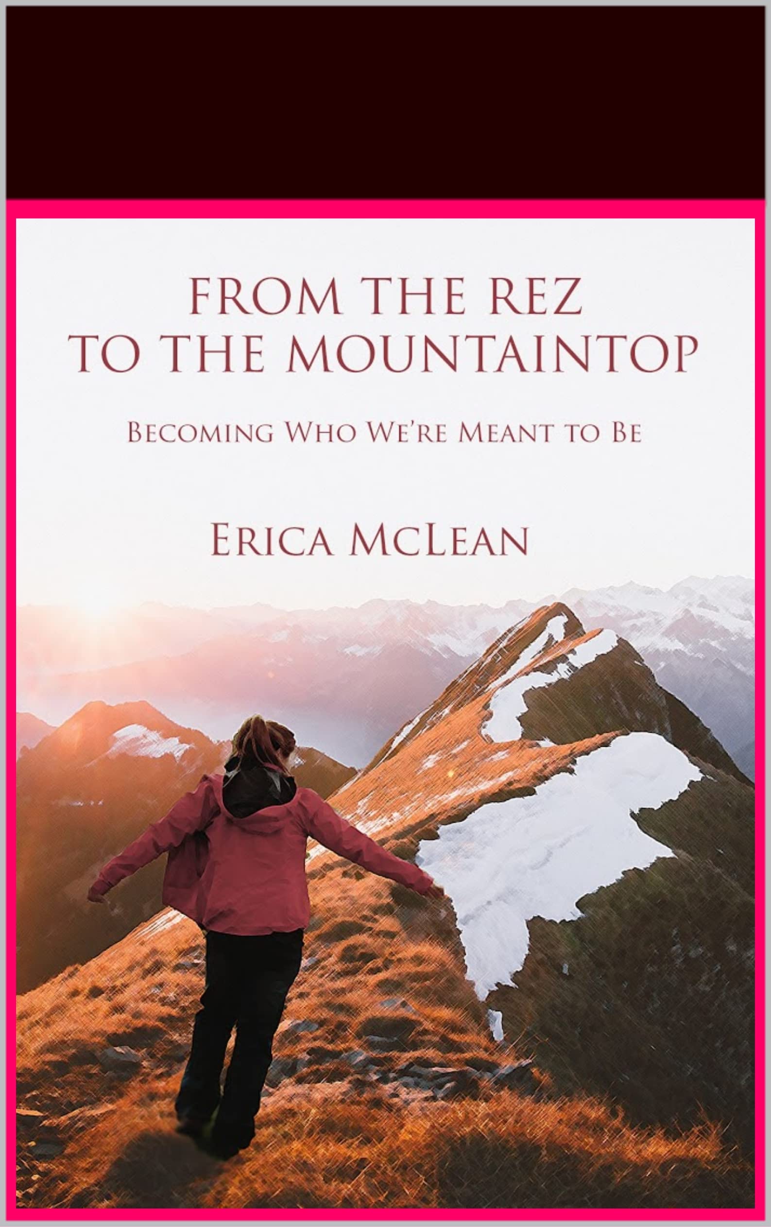 From the Rez to the Mountaintop:: Becoming who we're meant to be by ...