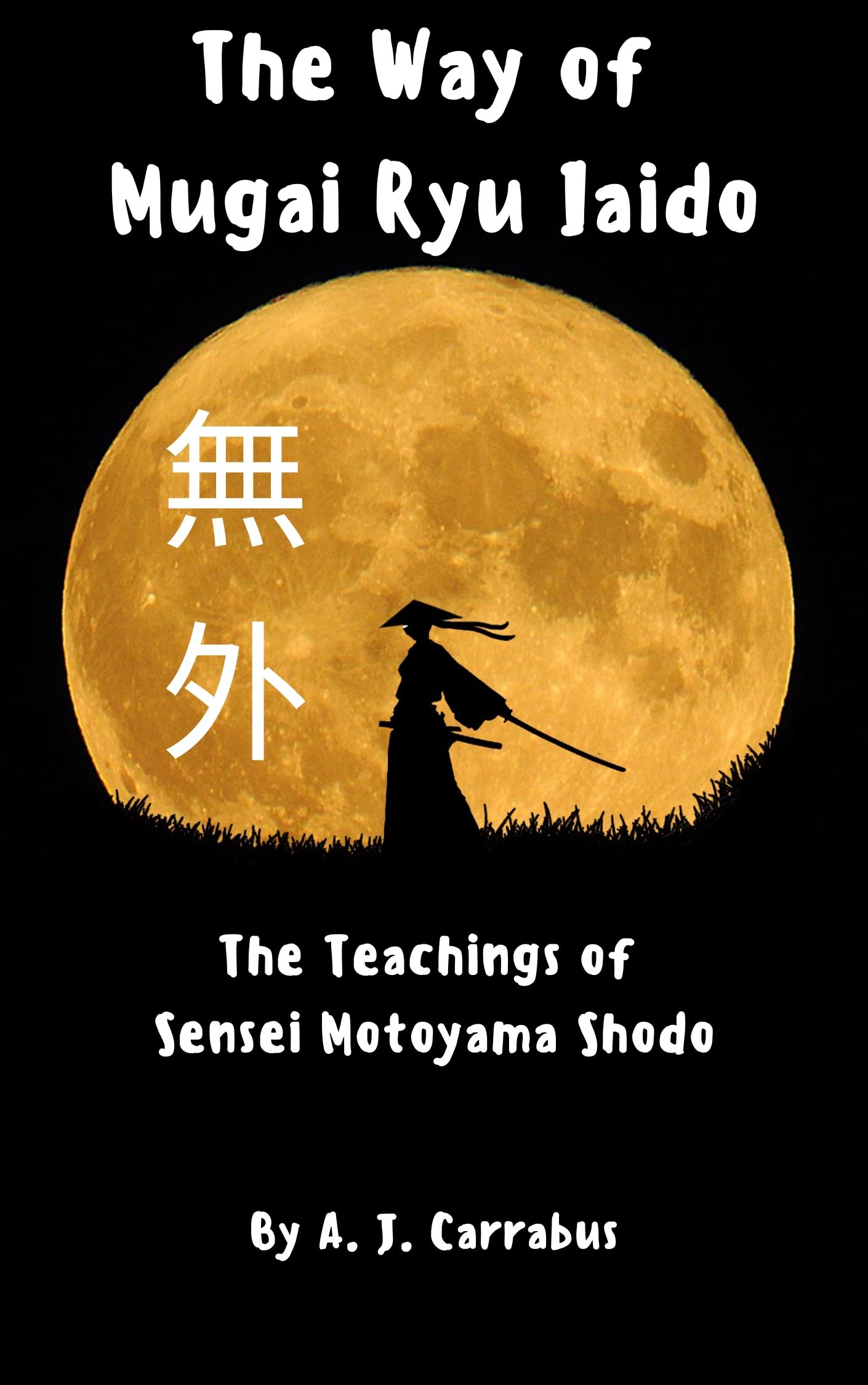 The Way of Mugai Ryu Iaido: The Teachings of Sensei Motoyama Shodo by A ...