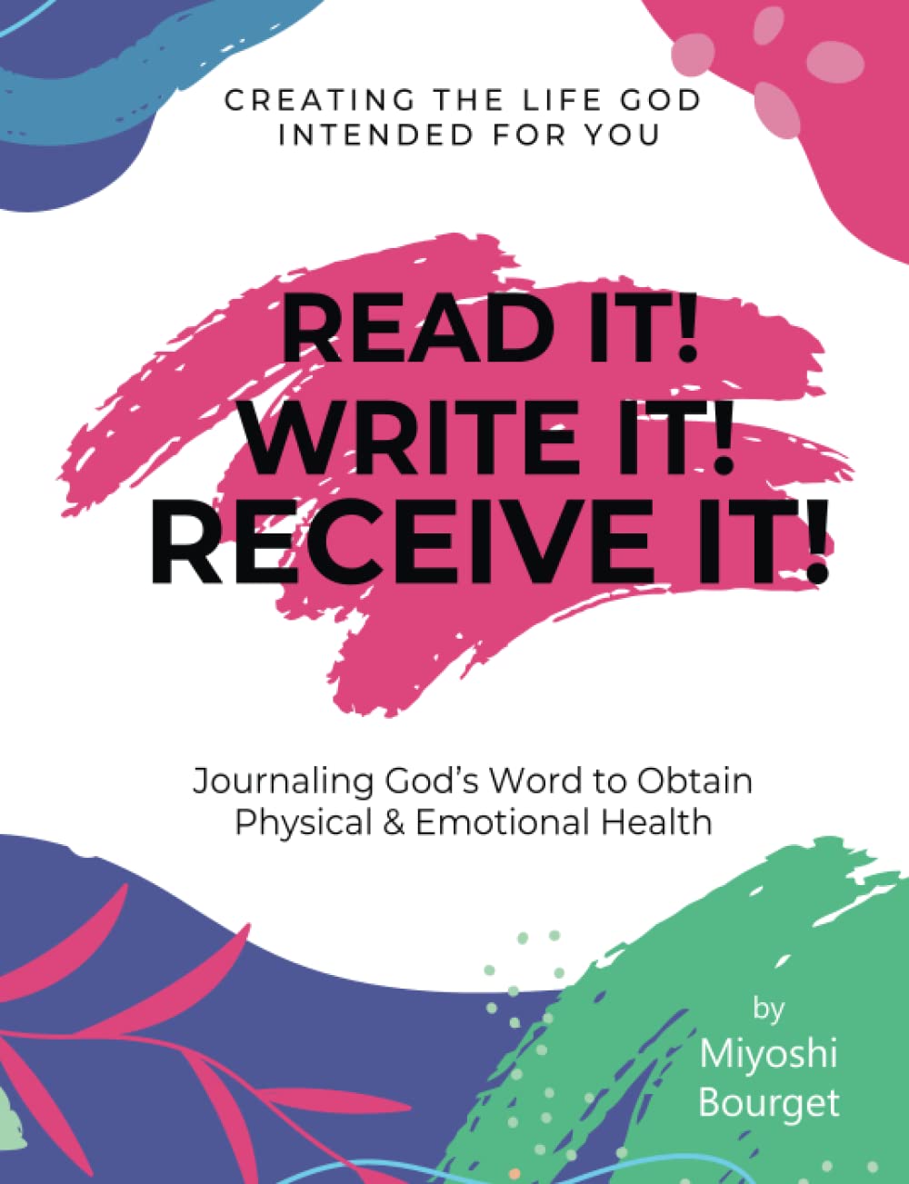 Read It! Write It! Receive It!: Journaling God's Word to Obtain ...