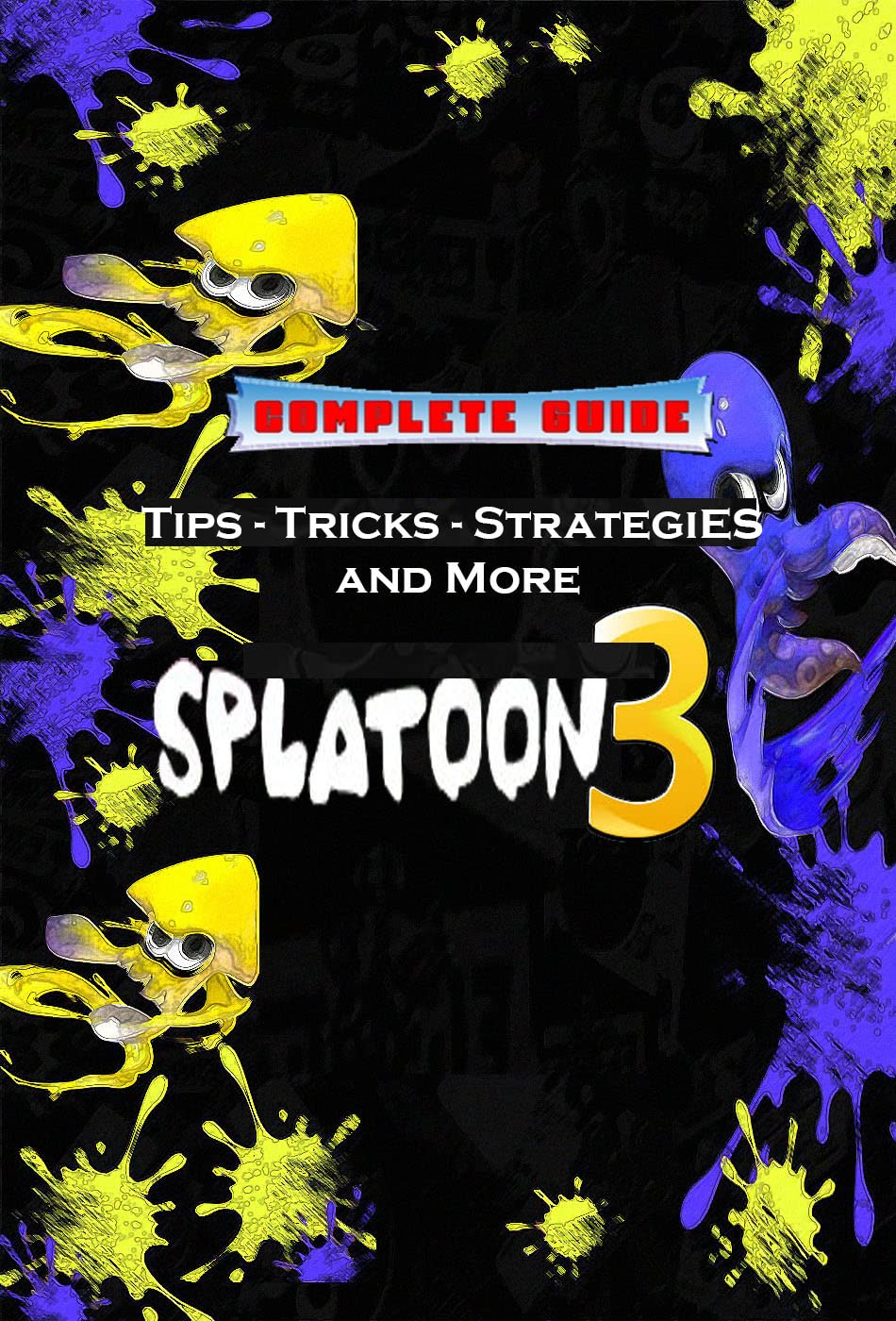 SPLATOON 3 Complete Guide :Tips - Tricks - Strategies and More by Cecilie Smed | Goodreads